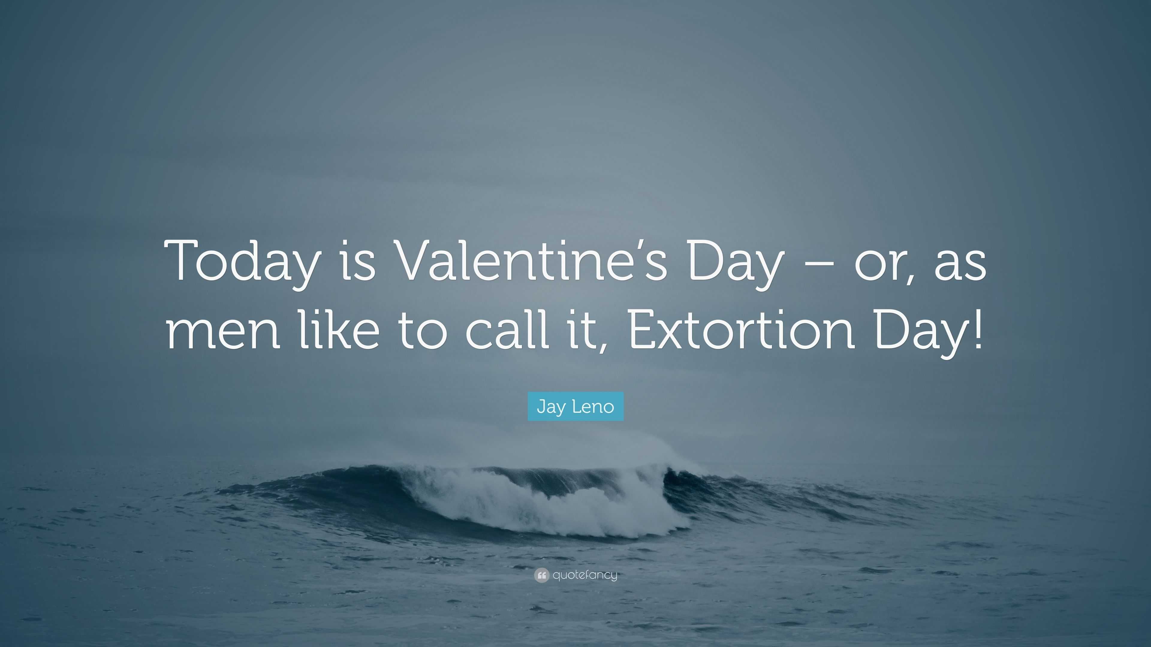 Jay Leno Quote: “Today is Valentine’s Day – or, as men like to call it ...