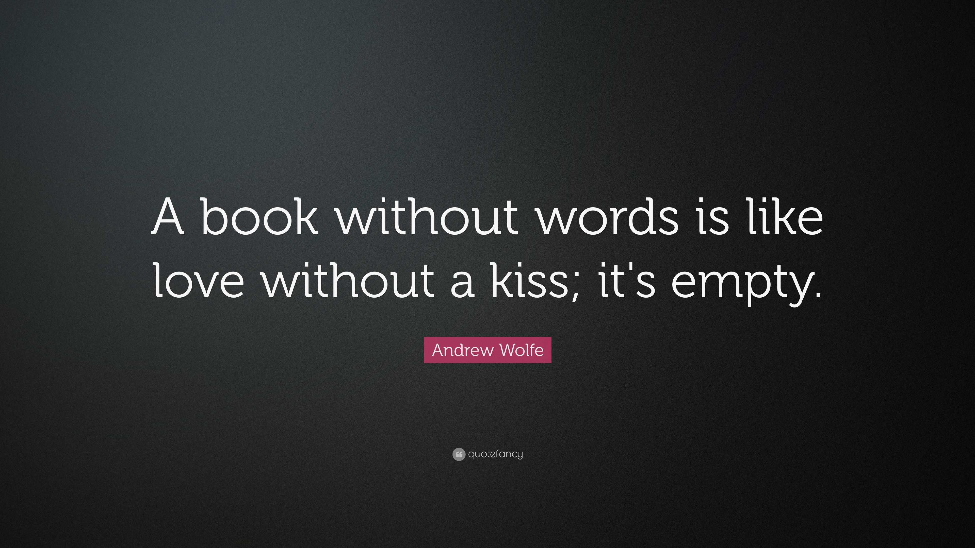 Andrew Wolfe Quote: “A book without words is like love without a kiss ...