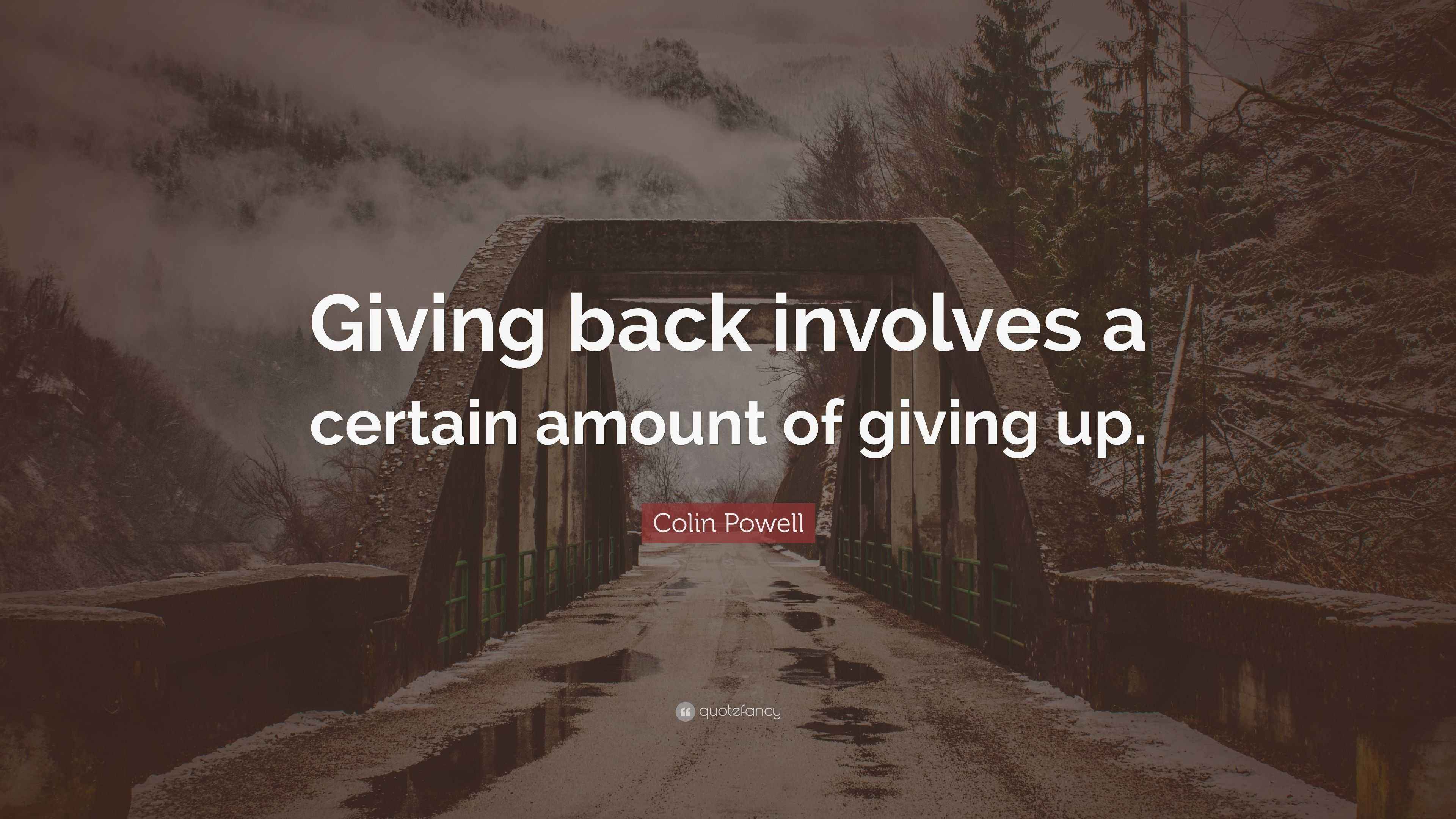 Colin Powell Quote: “Giving back involves a certain amount of giving up.”