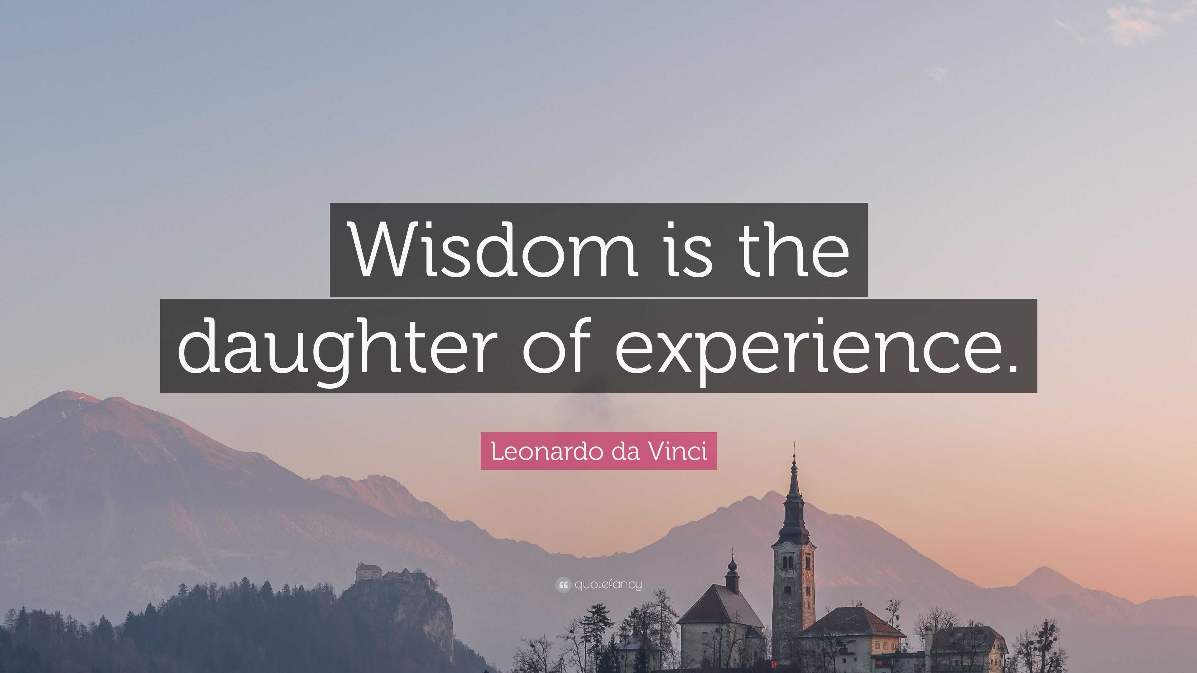 Leonardo da Vinci Quote: “Wisdom is the daughter of experience.”