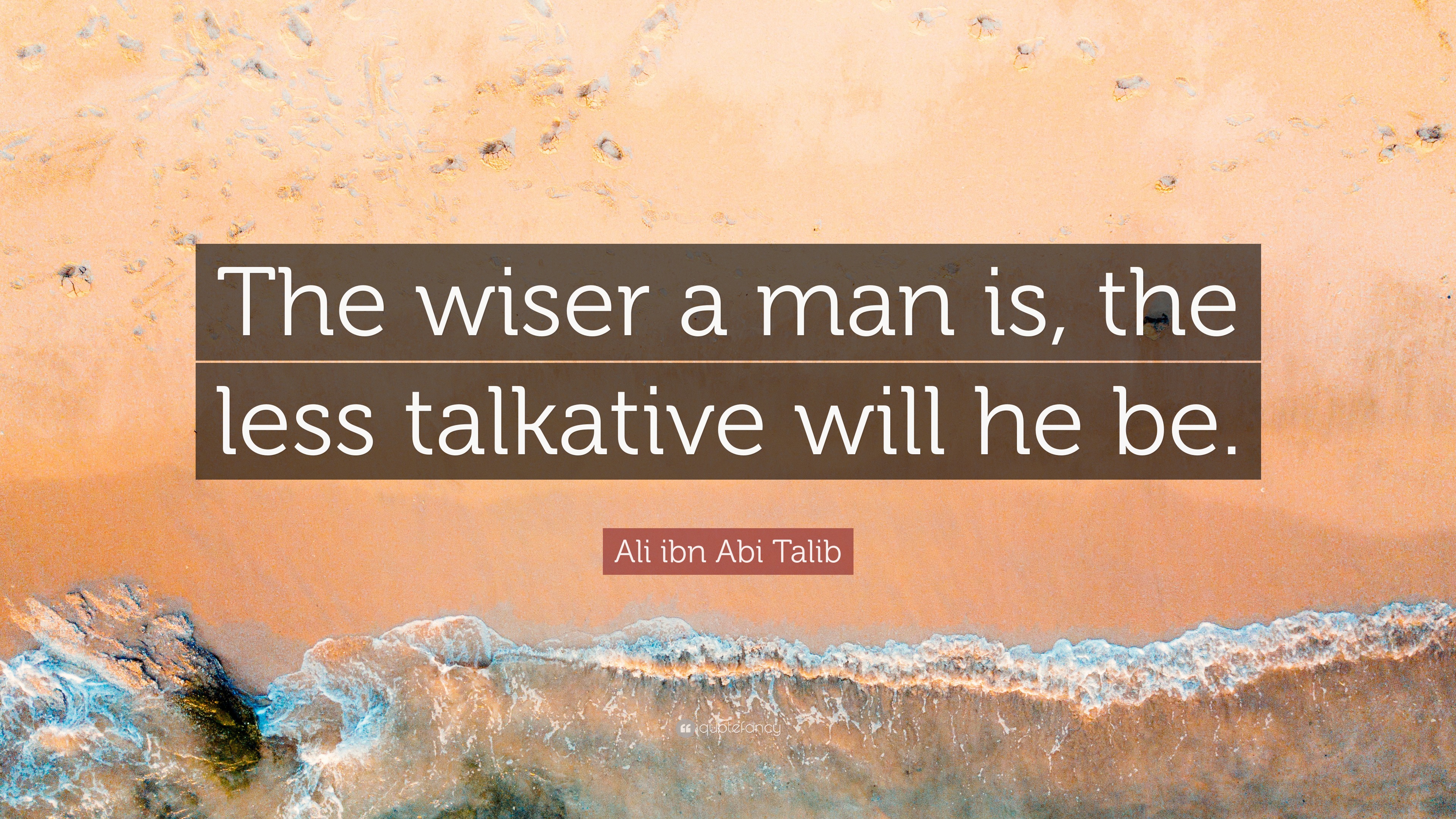 Ali ibn Abi Talib Quote: “The wiser a man is, the less talkative will ...
