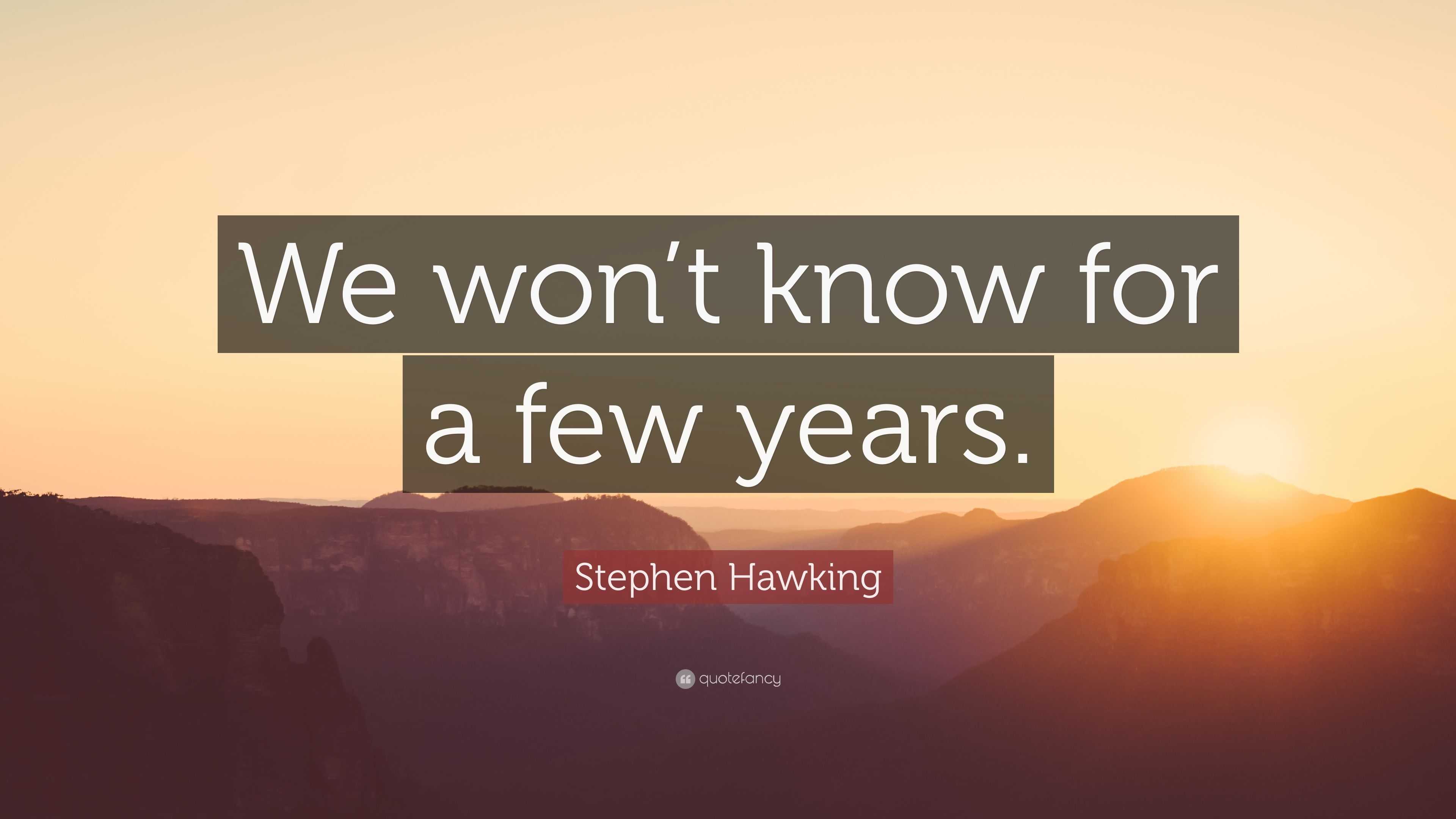Stephen Hawking Quote: “We won’t know for a few years.”