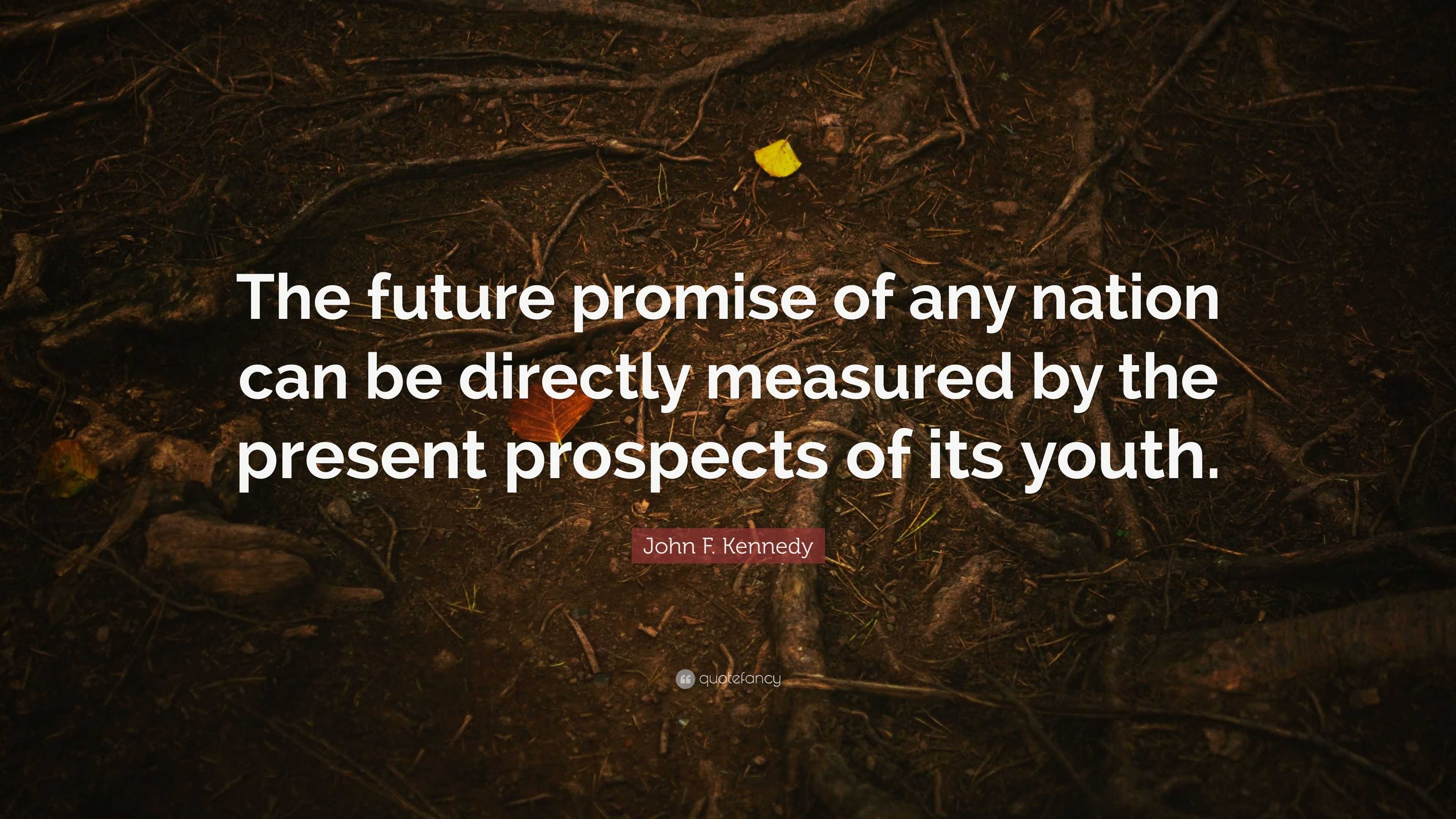 John F. Kennedy Quote: “The future promise of any nation can be ...