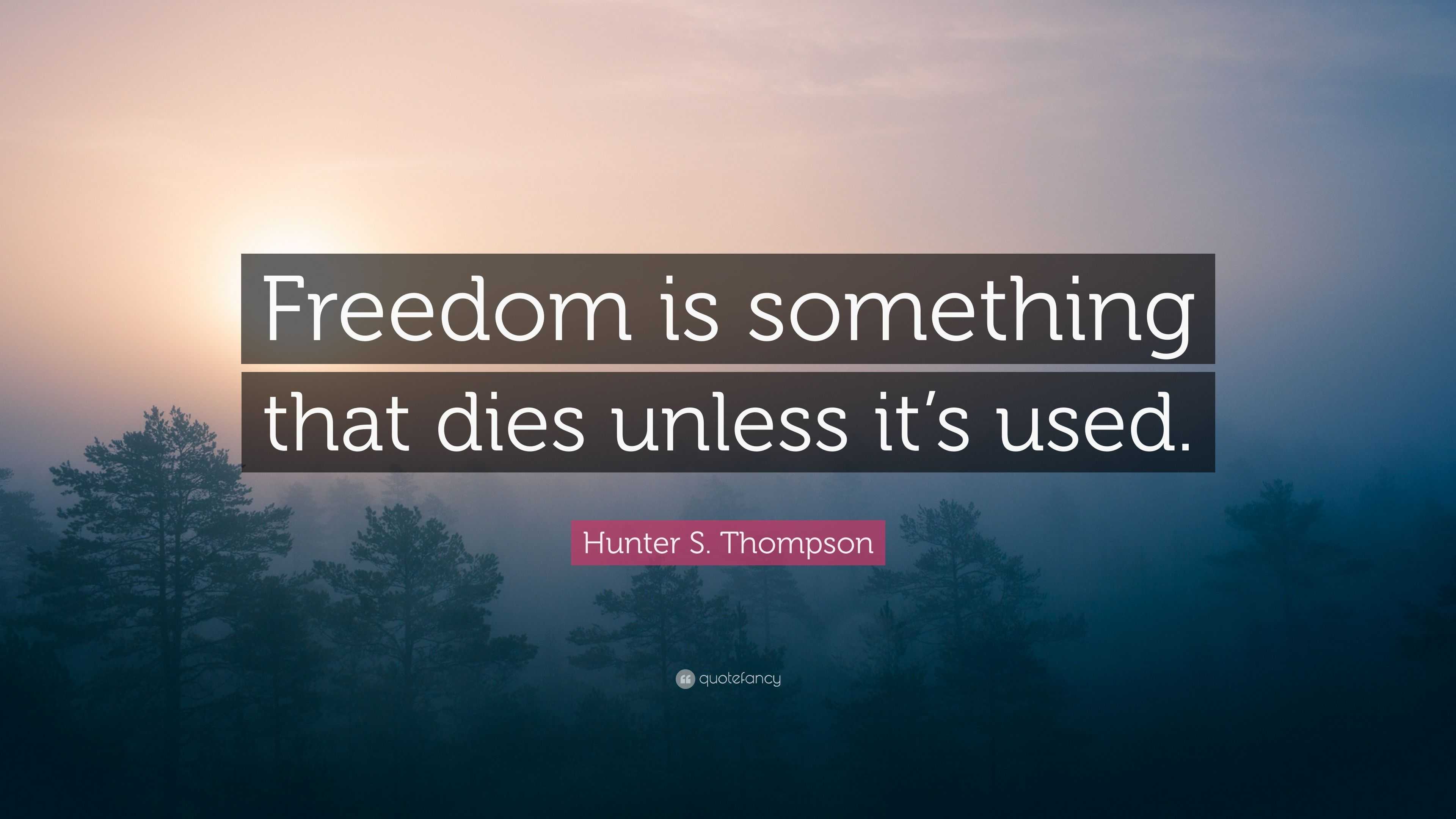 Hunter S. Thompson Quote: “Freedom is something that dies unless it’s ...