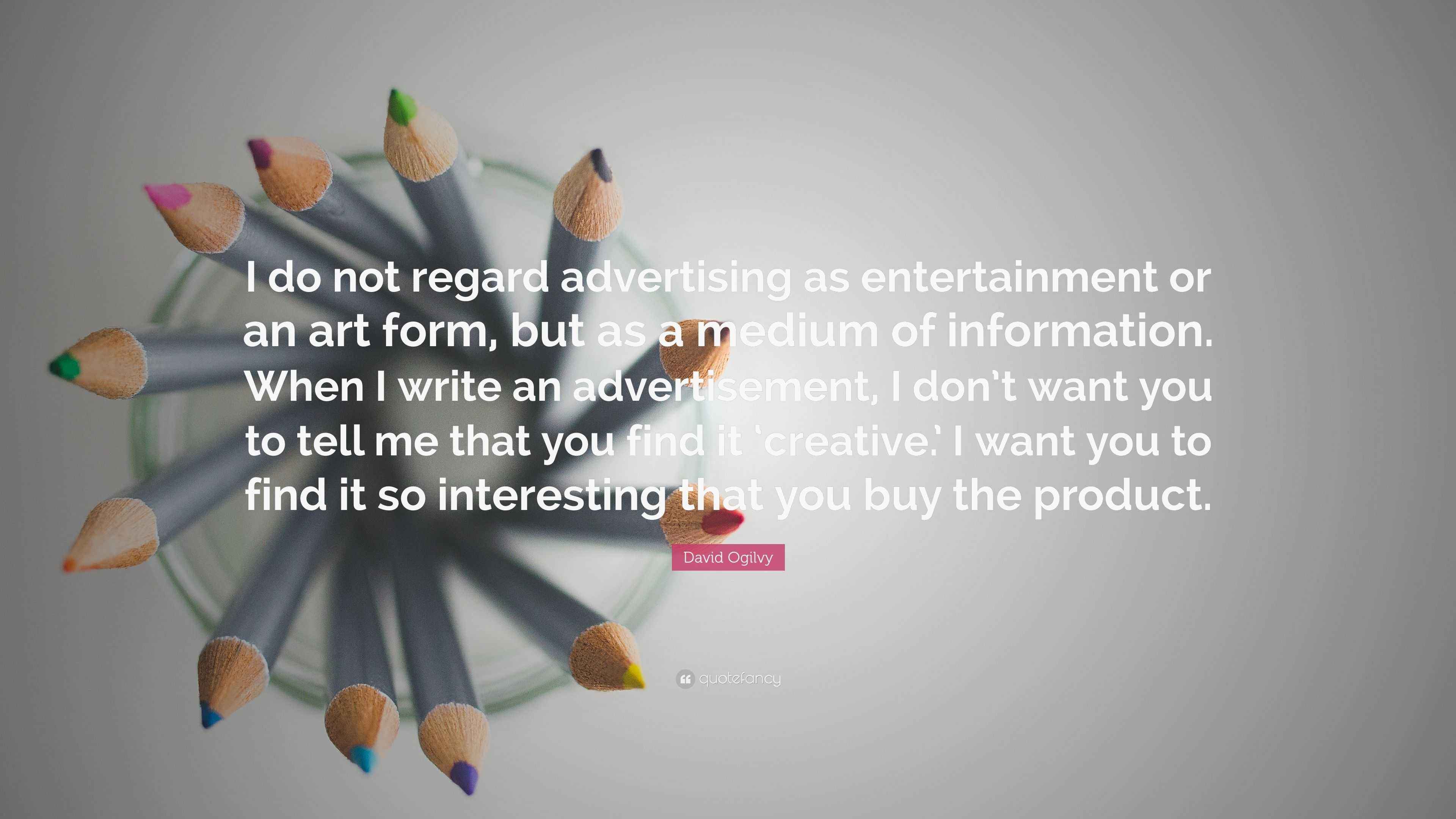David Ogilvy Quote: “I do not regard advertising as entertainment or an ...