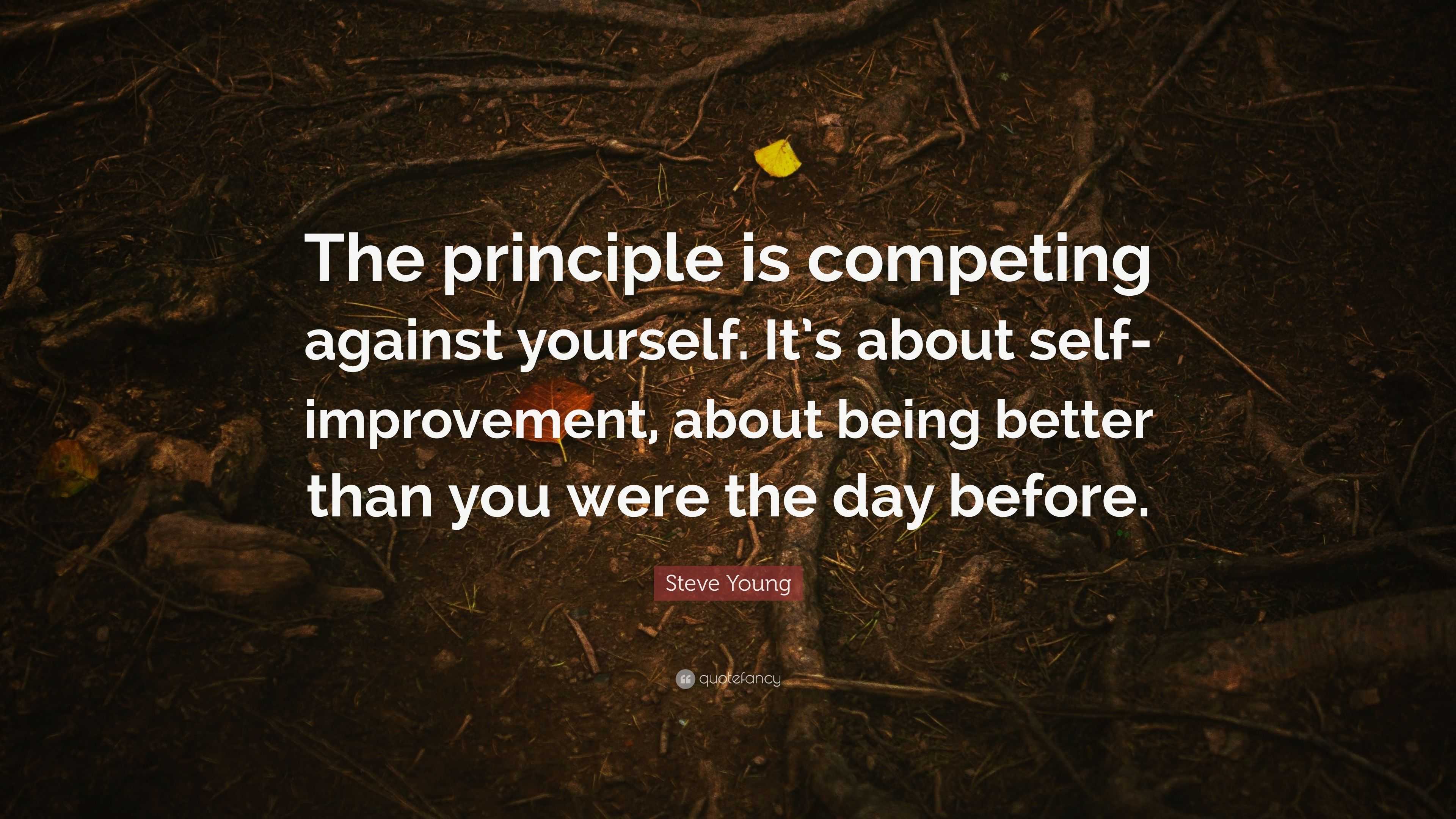 Steve Young Quote: “The principle is competing against yourself. It’s ...