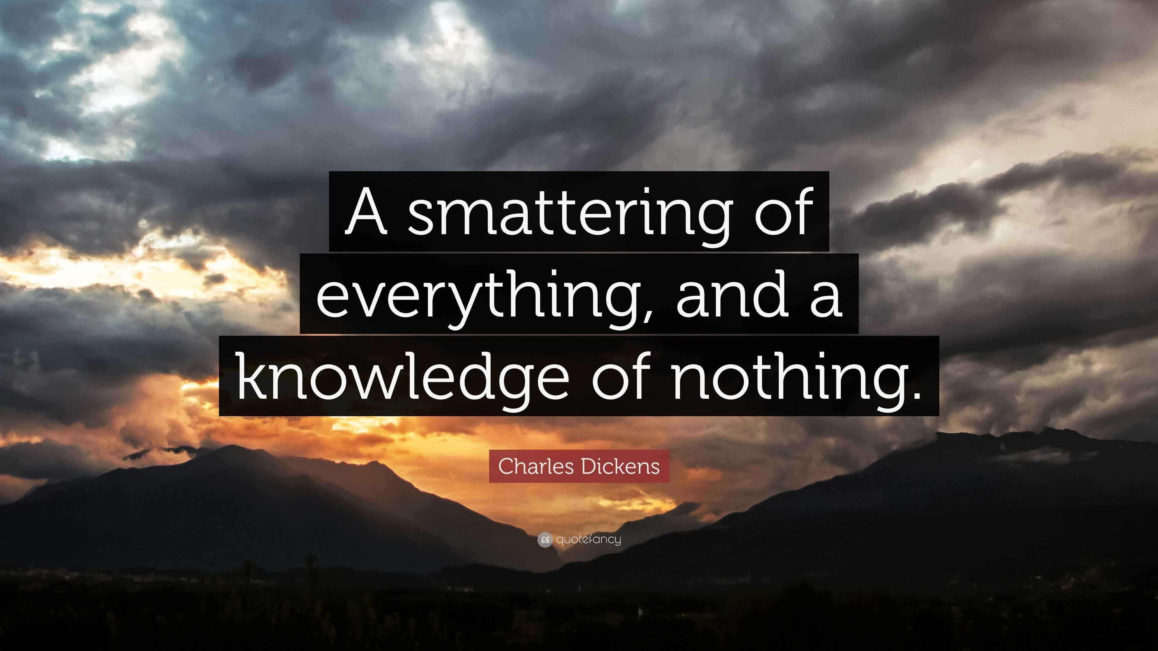 Charles Dickens Quote: “A smattering of everything, and a knowledge of ...