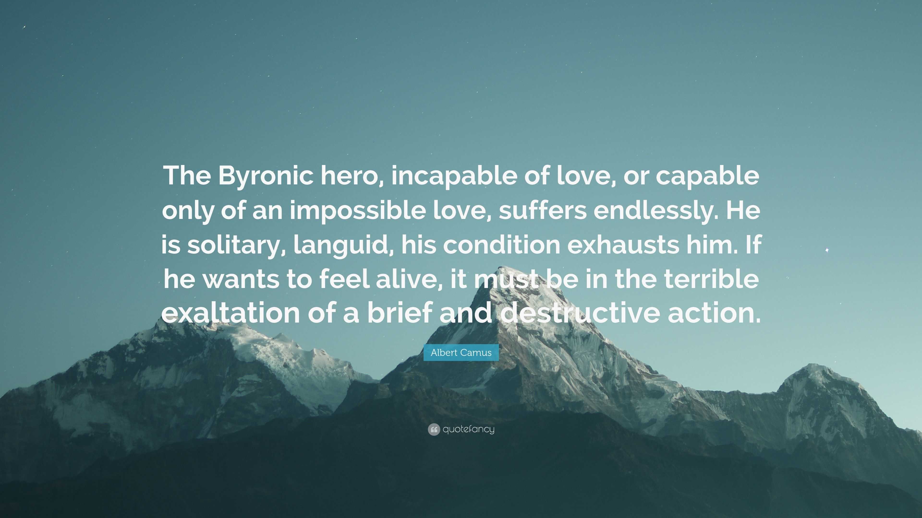 Albert Camus Quote: “The Byronic hero, incapable of love, or capable ...