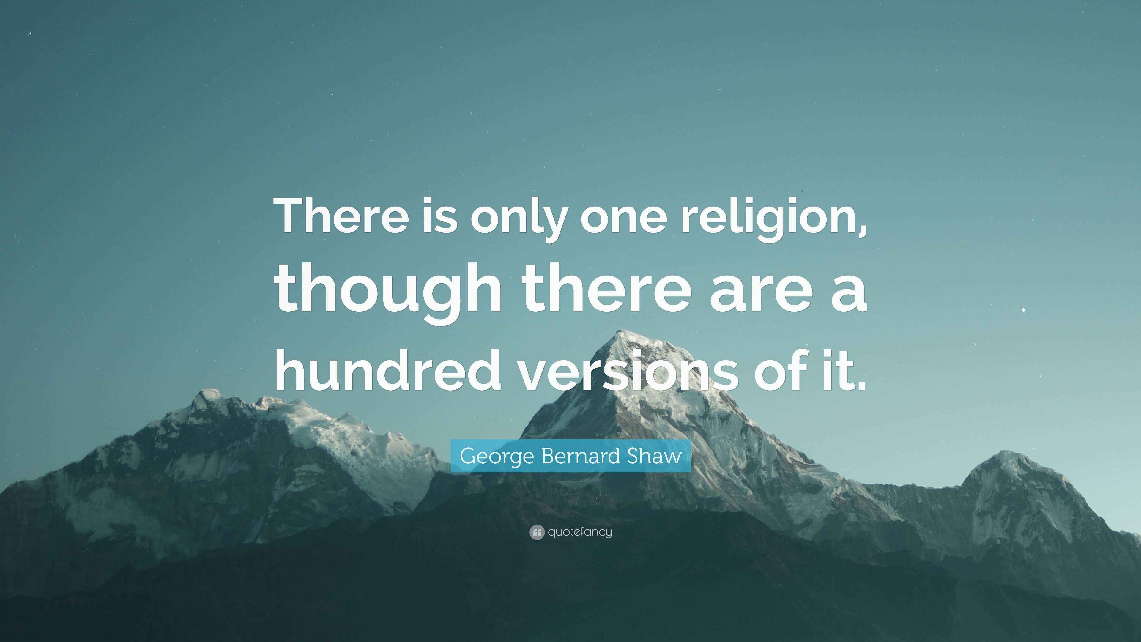 George Bernard Shaw Quote: “There is only one religion, though there ...