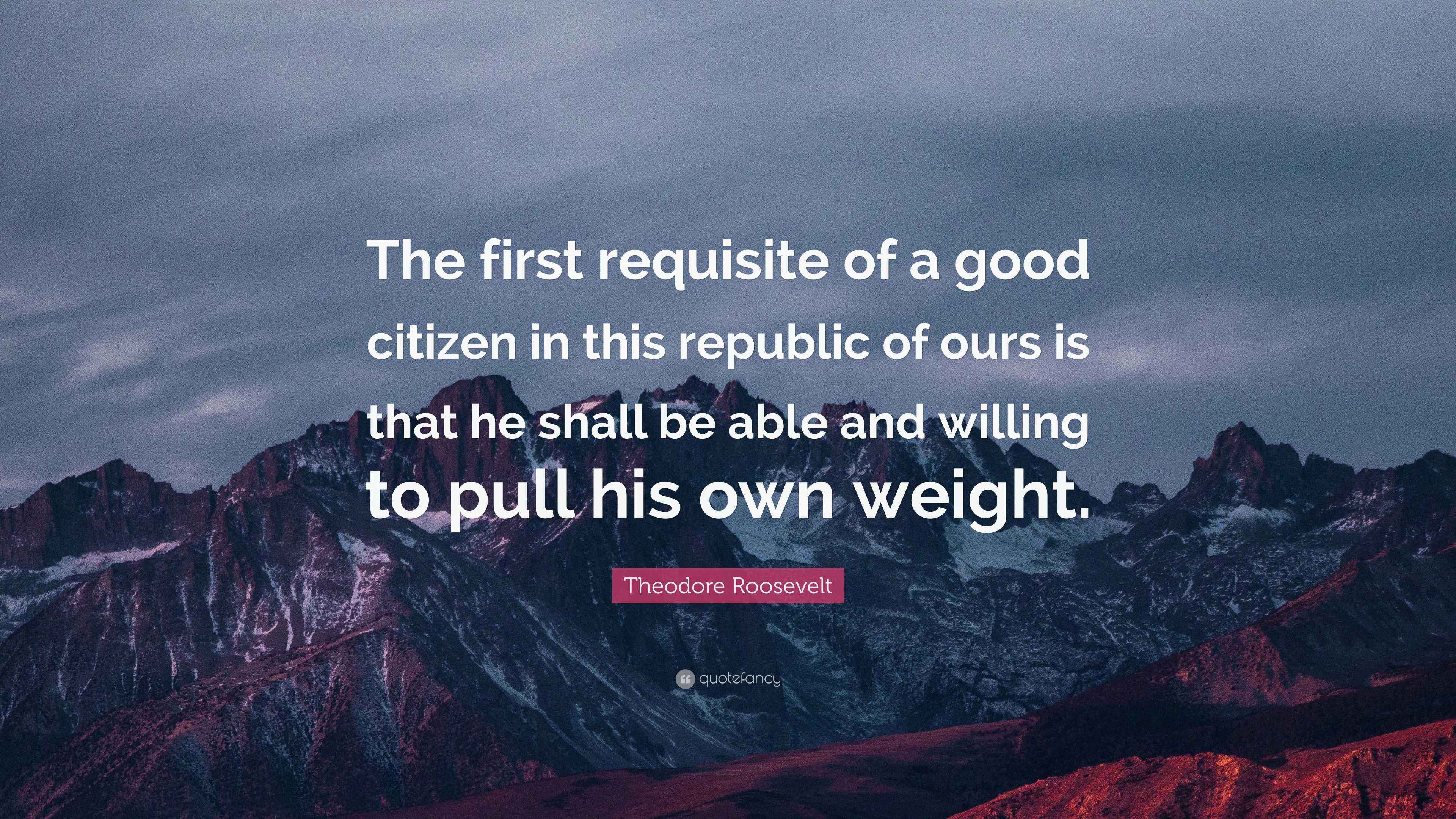 Theodore Roosevelt Quote: “The first requisite of a good citizen in ...