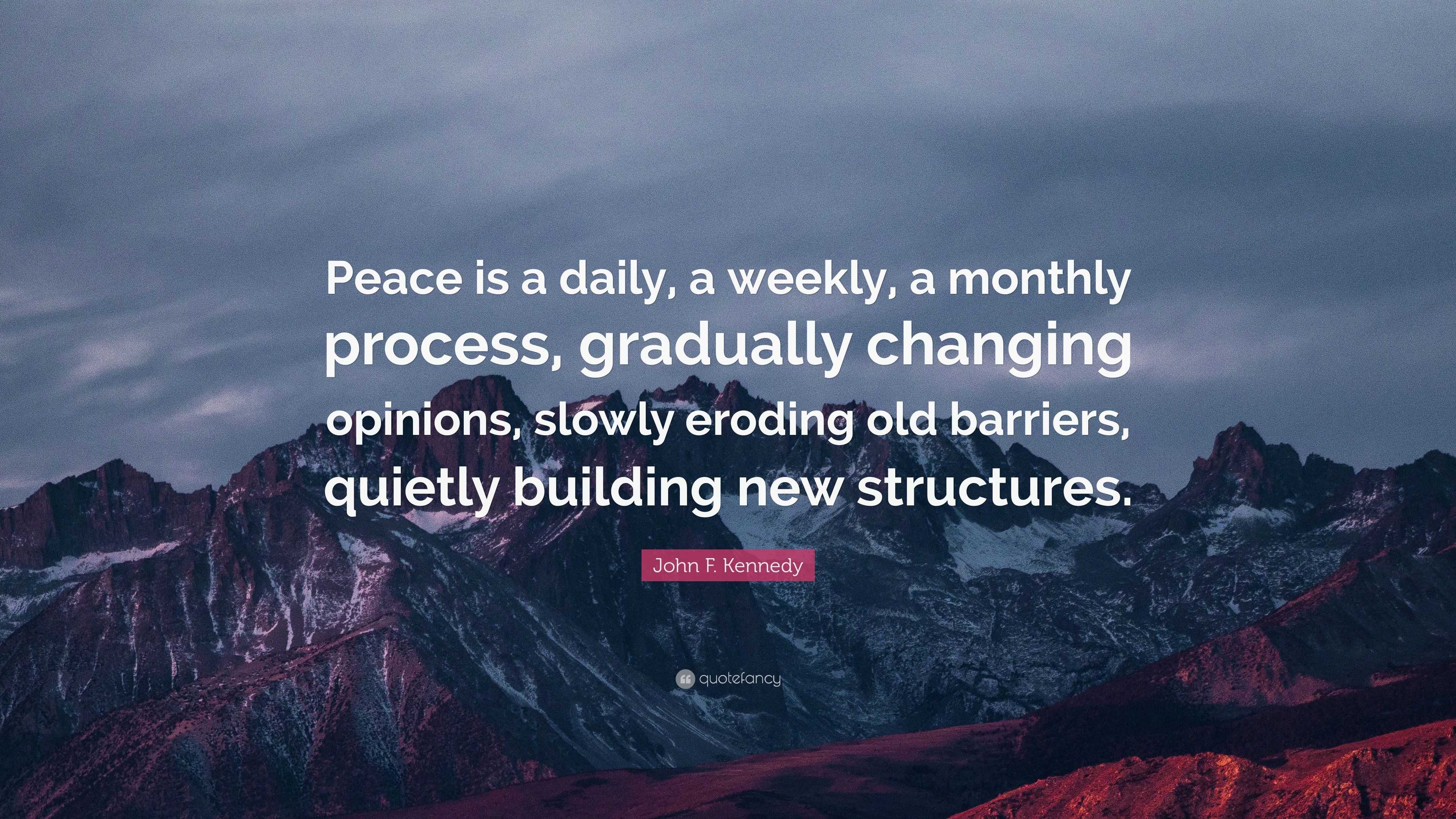 John F. Kennedy Quote: “Peace is a daily, a weekly, a monthly process ...