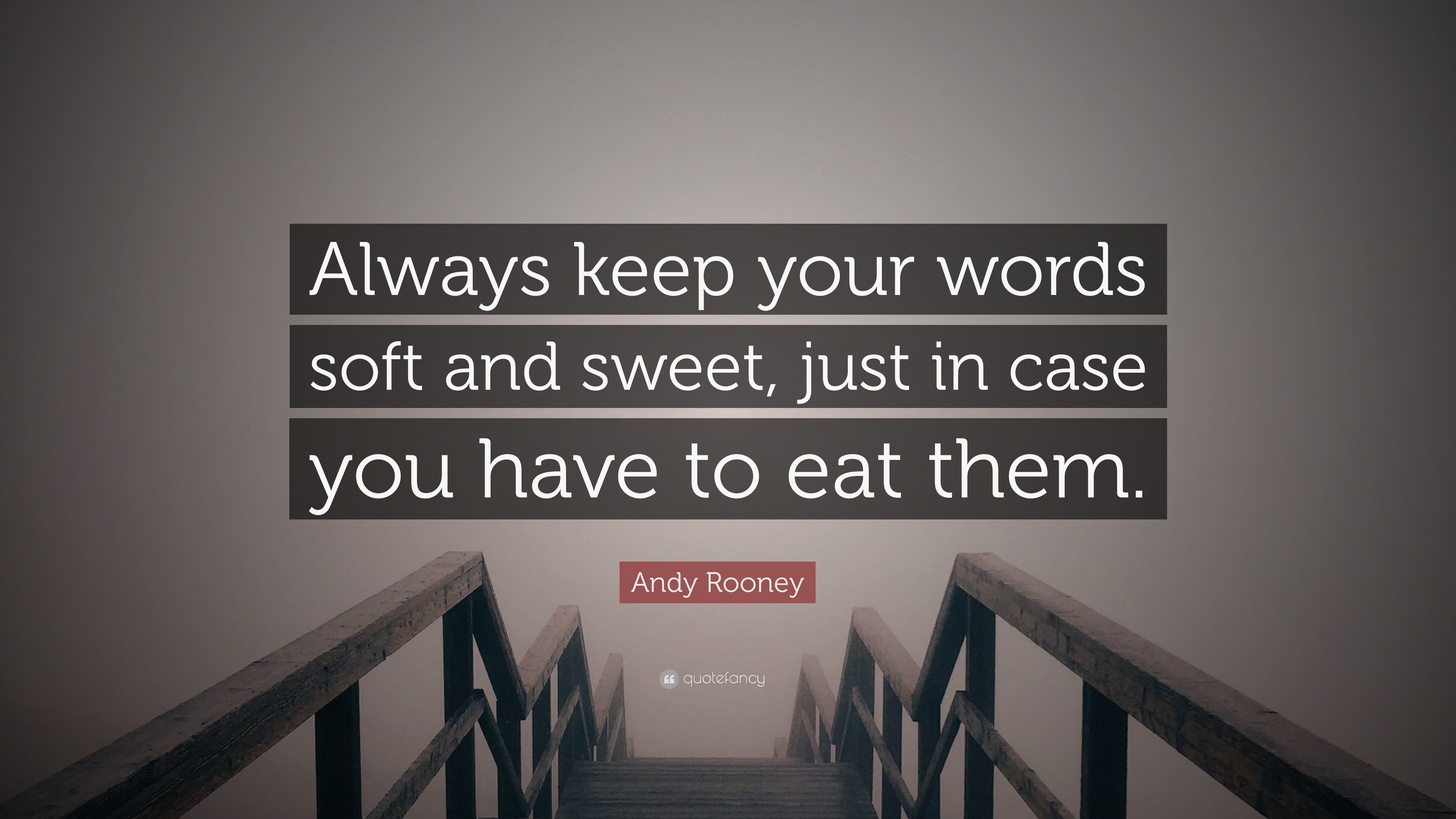 Andy Rooney Quote: “Always keep your words soft and sweet, just in case ...