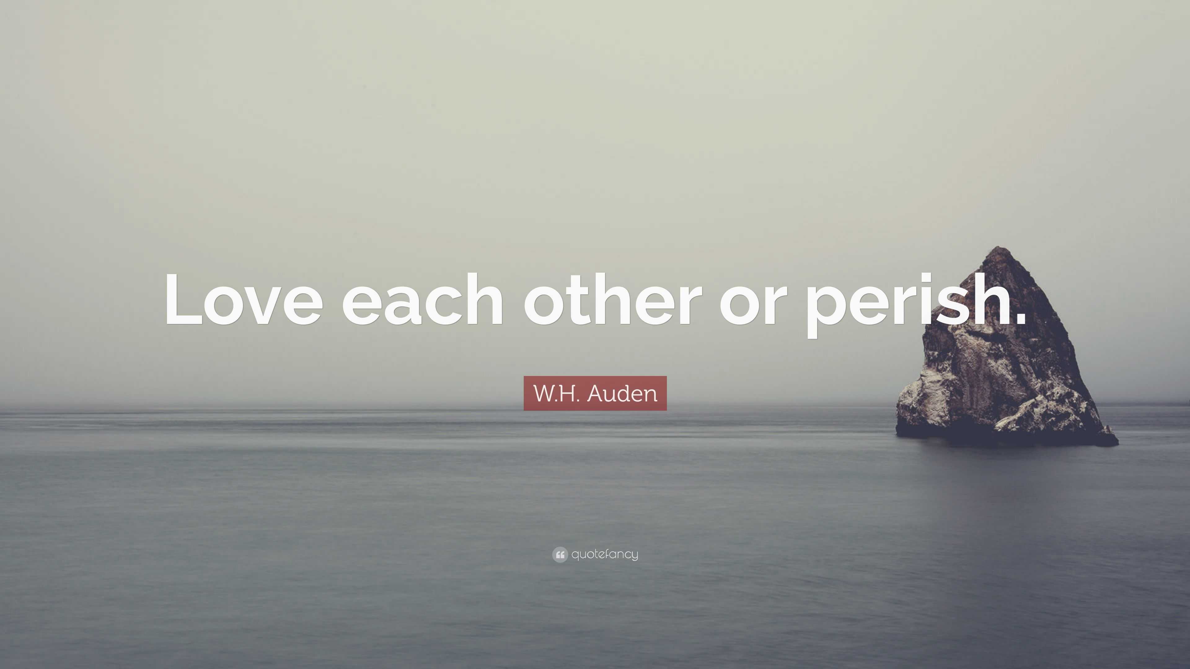 W.H. Auden Quote: “Love each other or perish.”