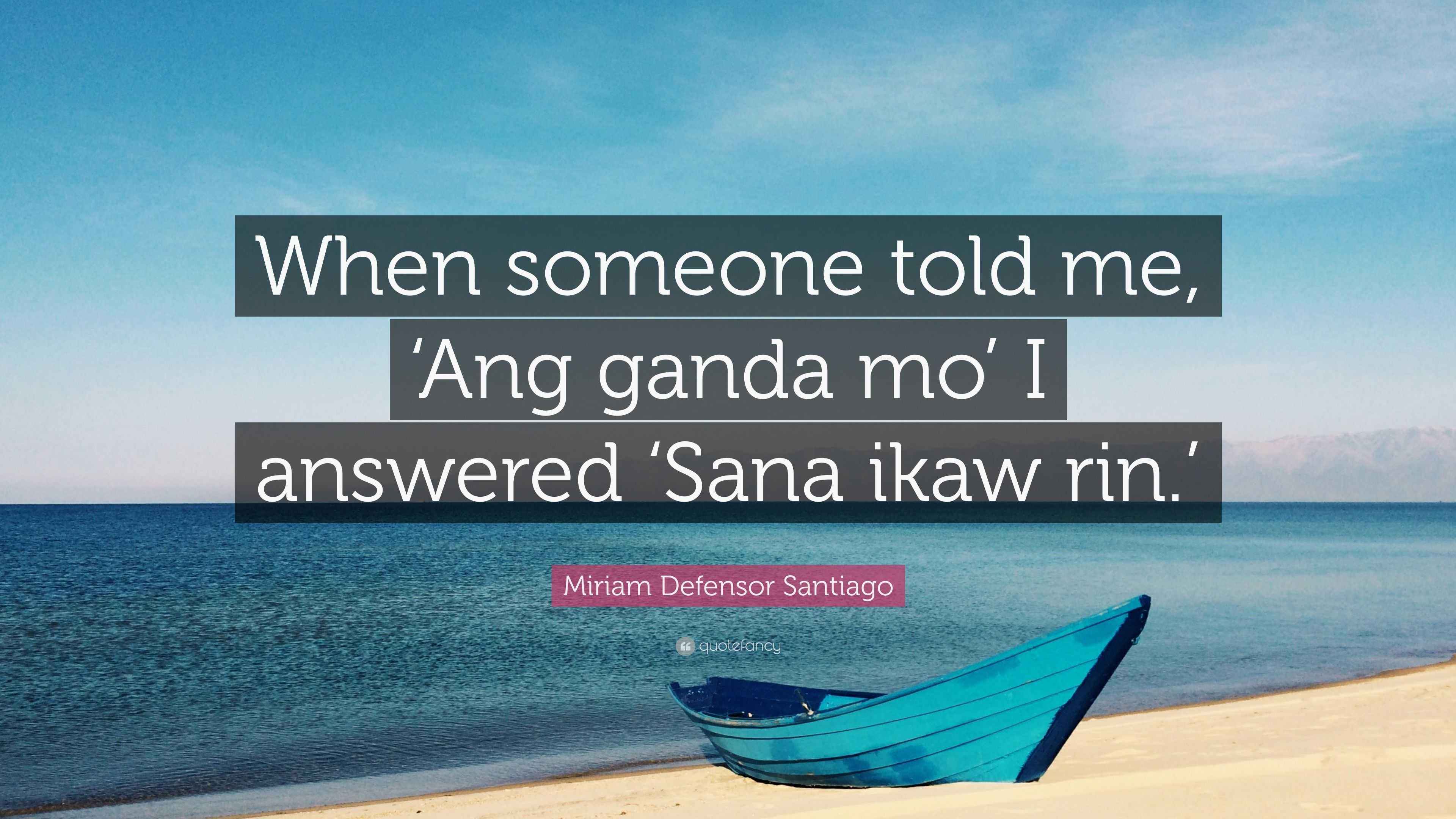 Miriam Defensor Santiago Quote: “When someone told me, ‘Ang ganda mo’ I ...