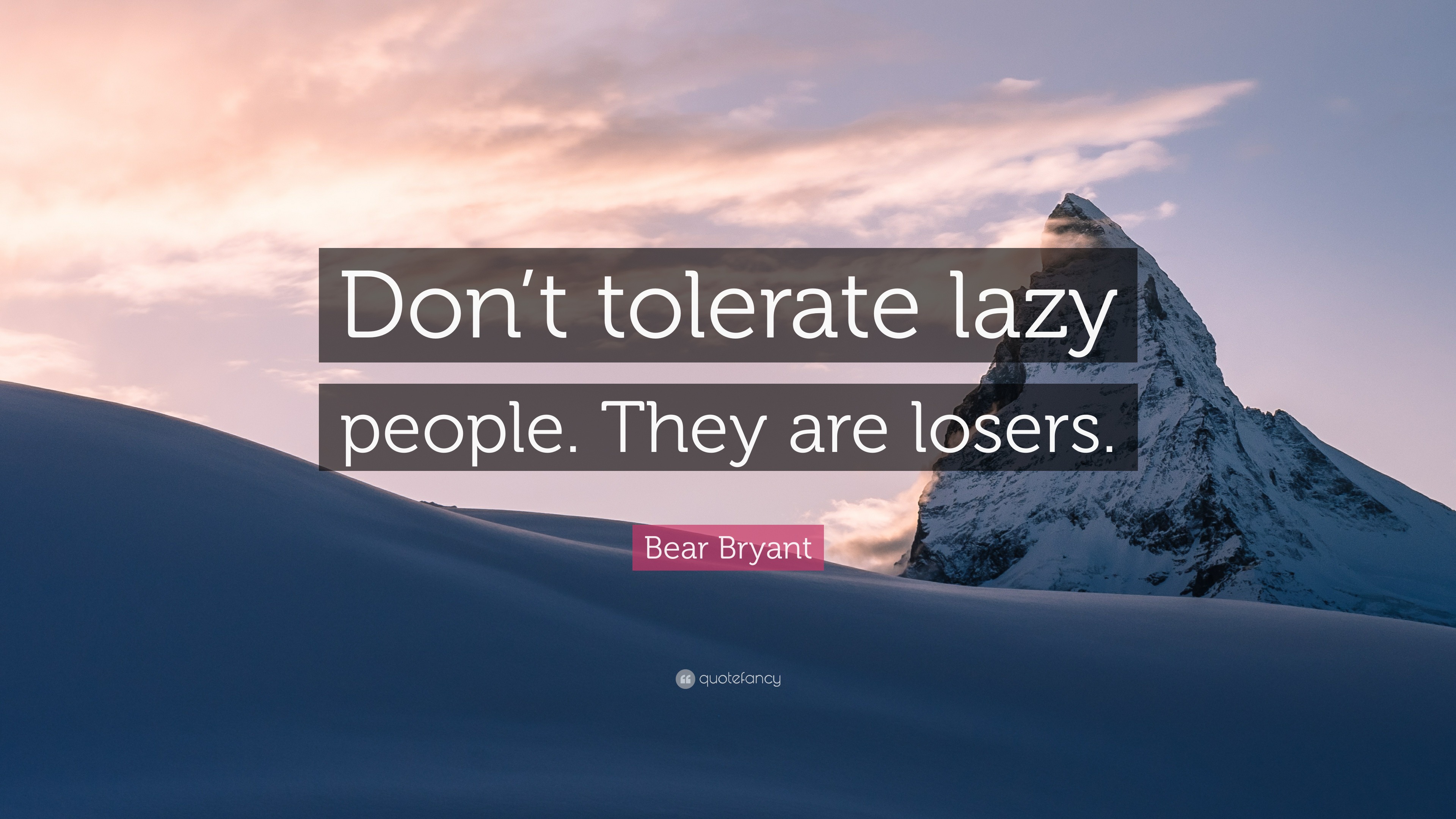 Bear Bryant Quote: “Don’t tolerate lazy people. They are losers.”