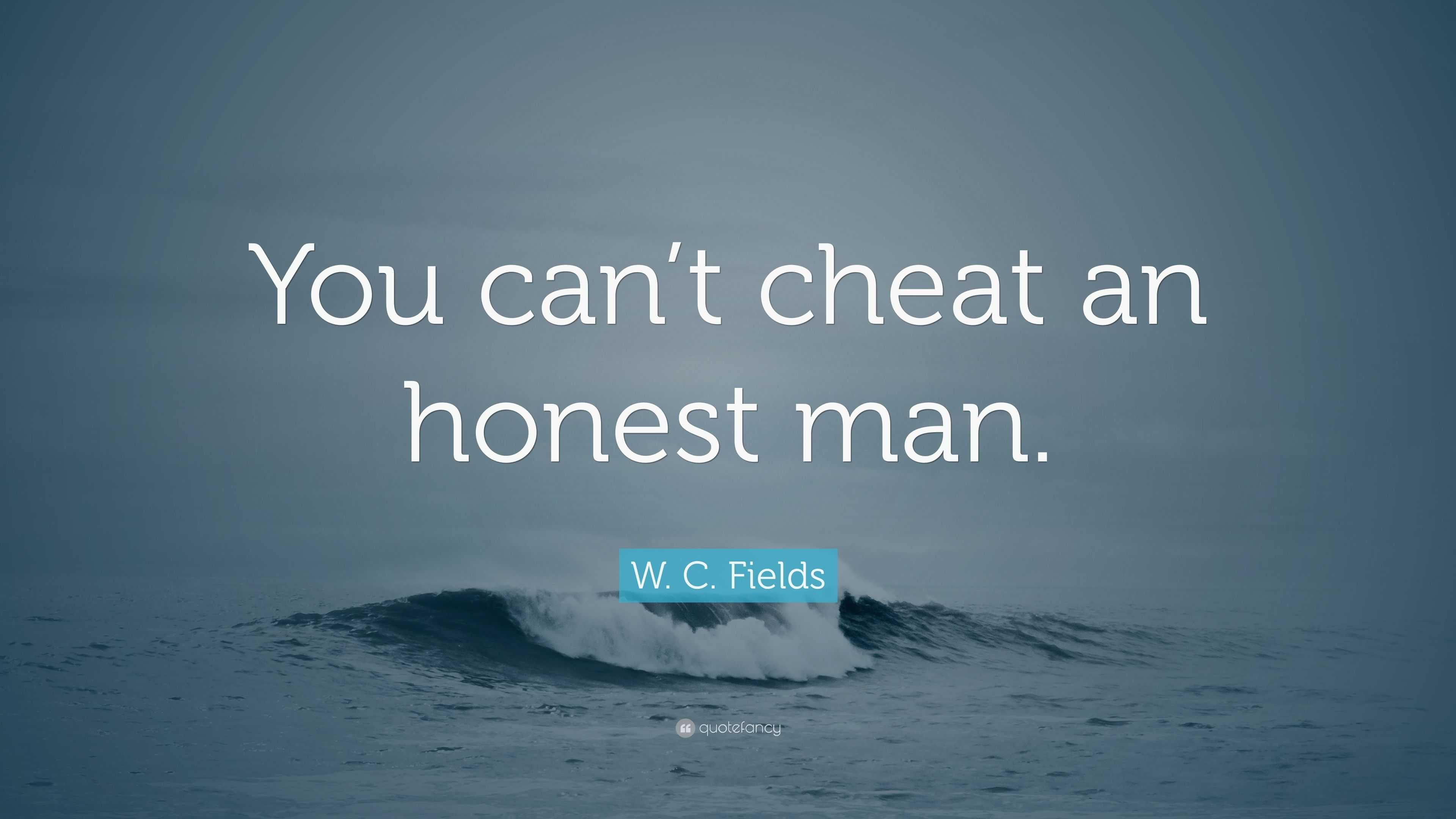 W. C. Fields Quote: “You can’t cheat an honest man.”
