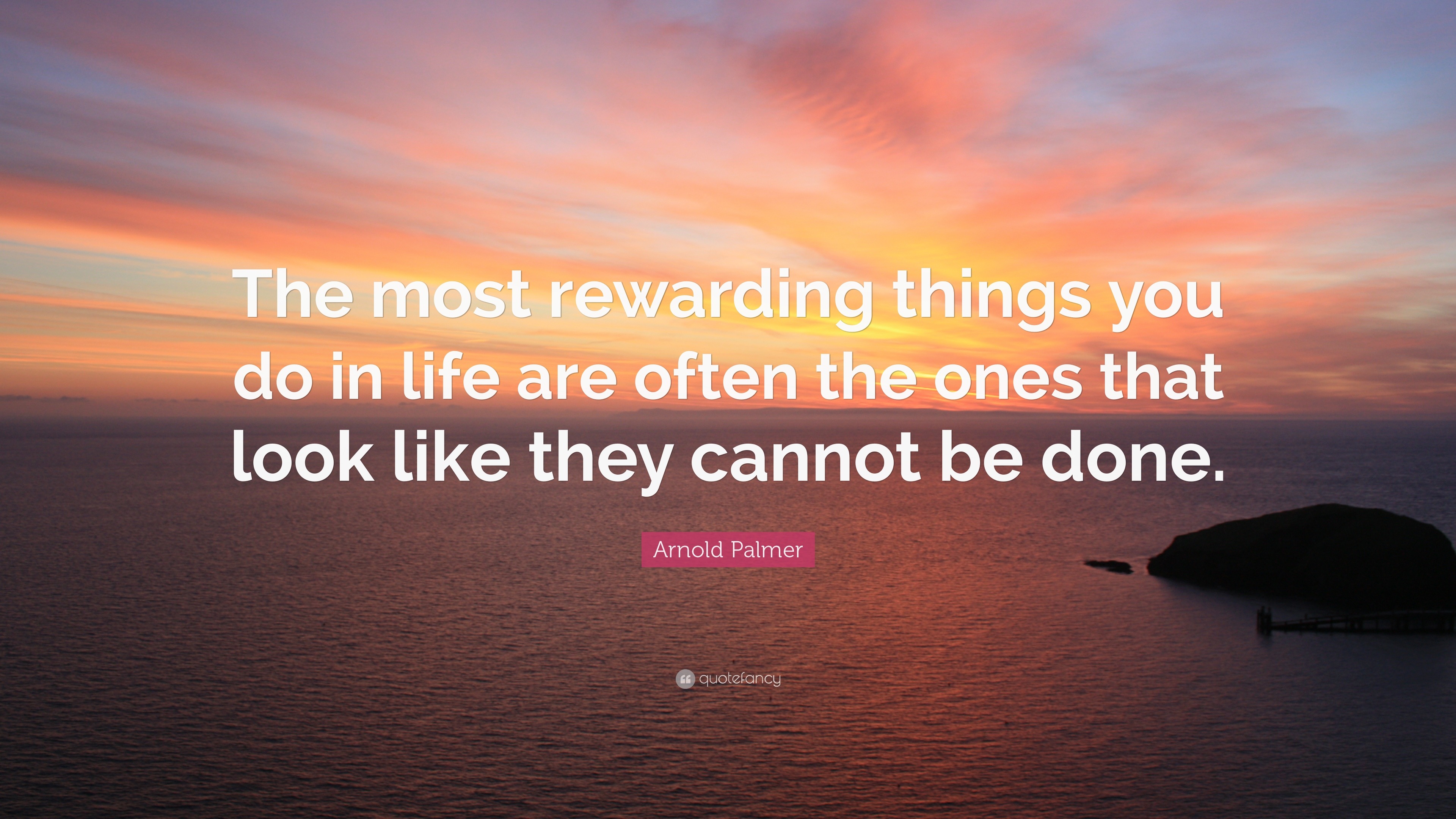 Arnold Palmer Quote: “The most rewarding things you do in life are ...