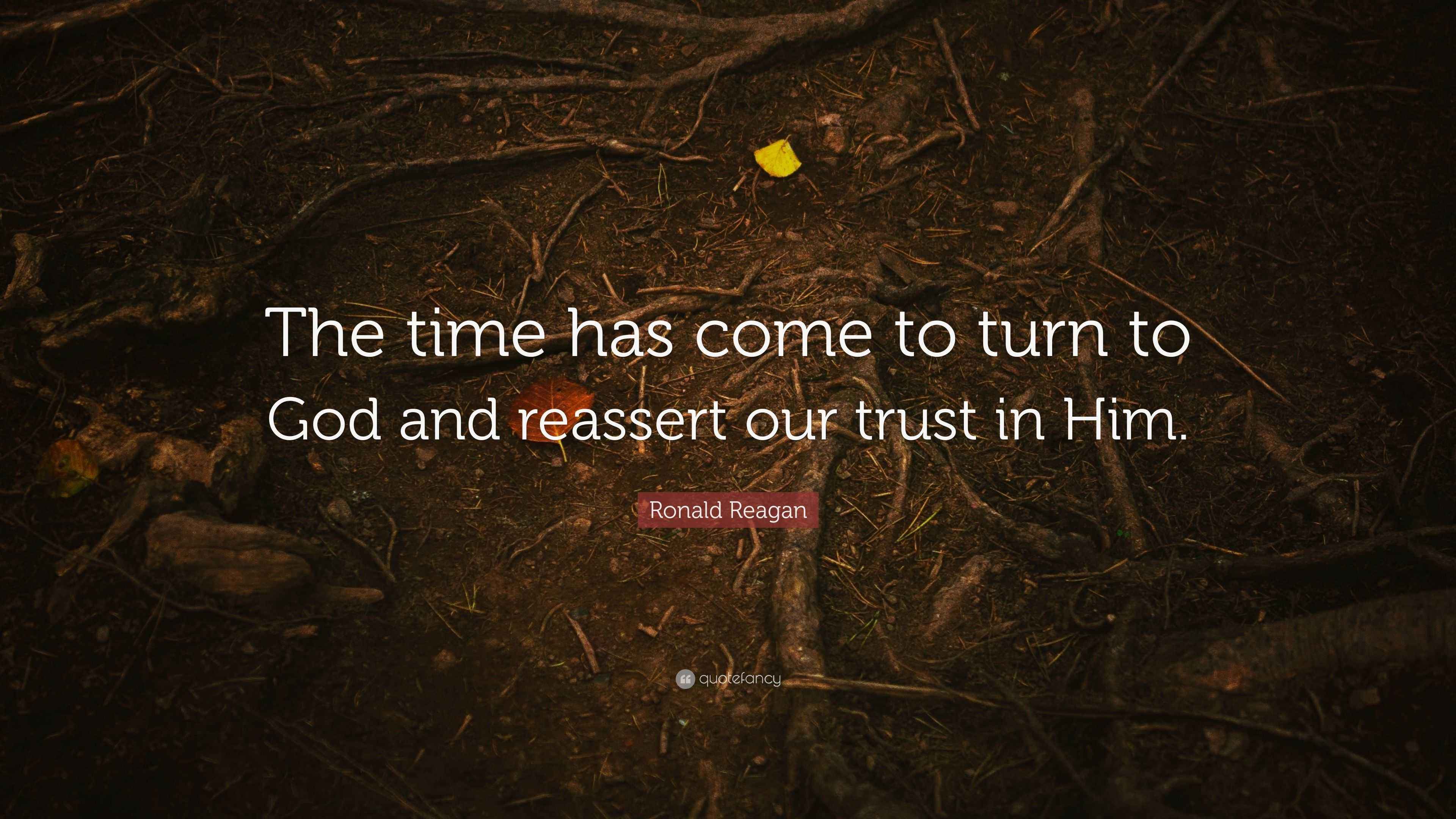 Ronald Reagan Quote: “The time has come to turn to God and reassert our ...