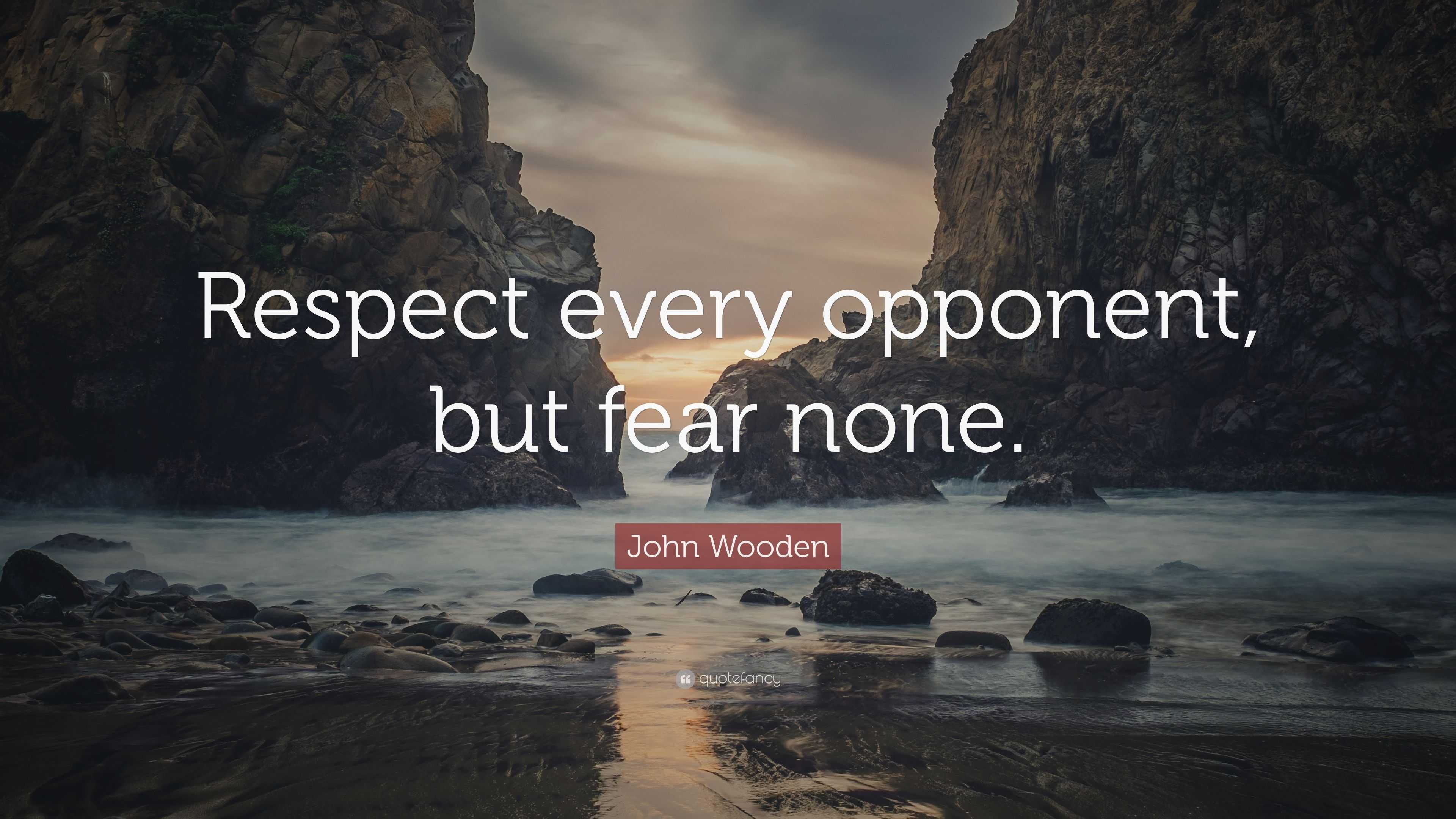 John Wooden Quote: “Respect every opponent, but fear none.”
