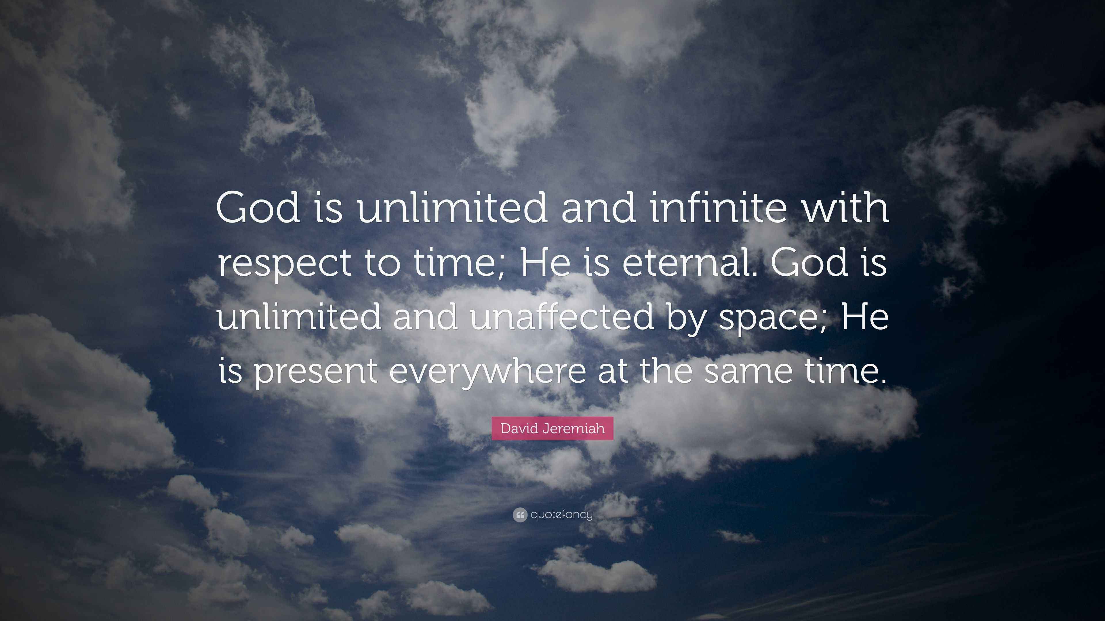 David Jeremiah Quote: “God is unlimited and infinite with respect to ...