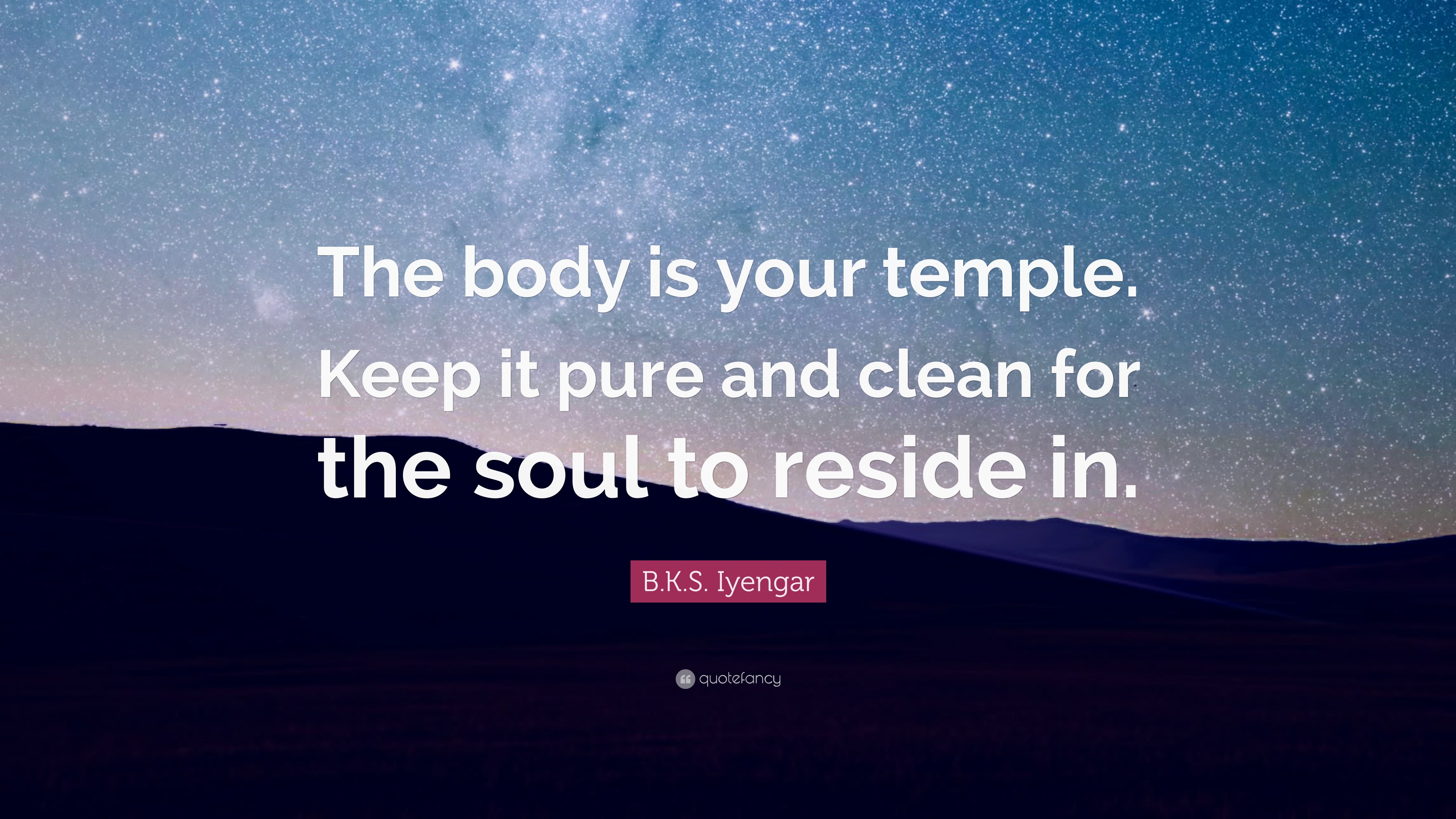 B.K.S. Iyengar Quote: “The body is your temple. Keep it pure and clean ...