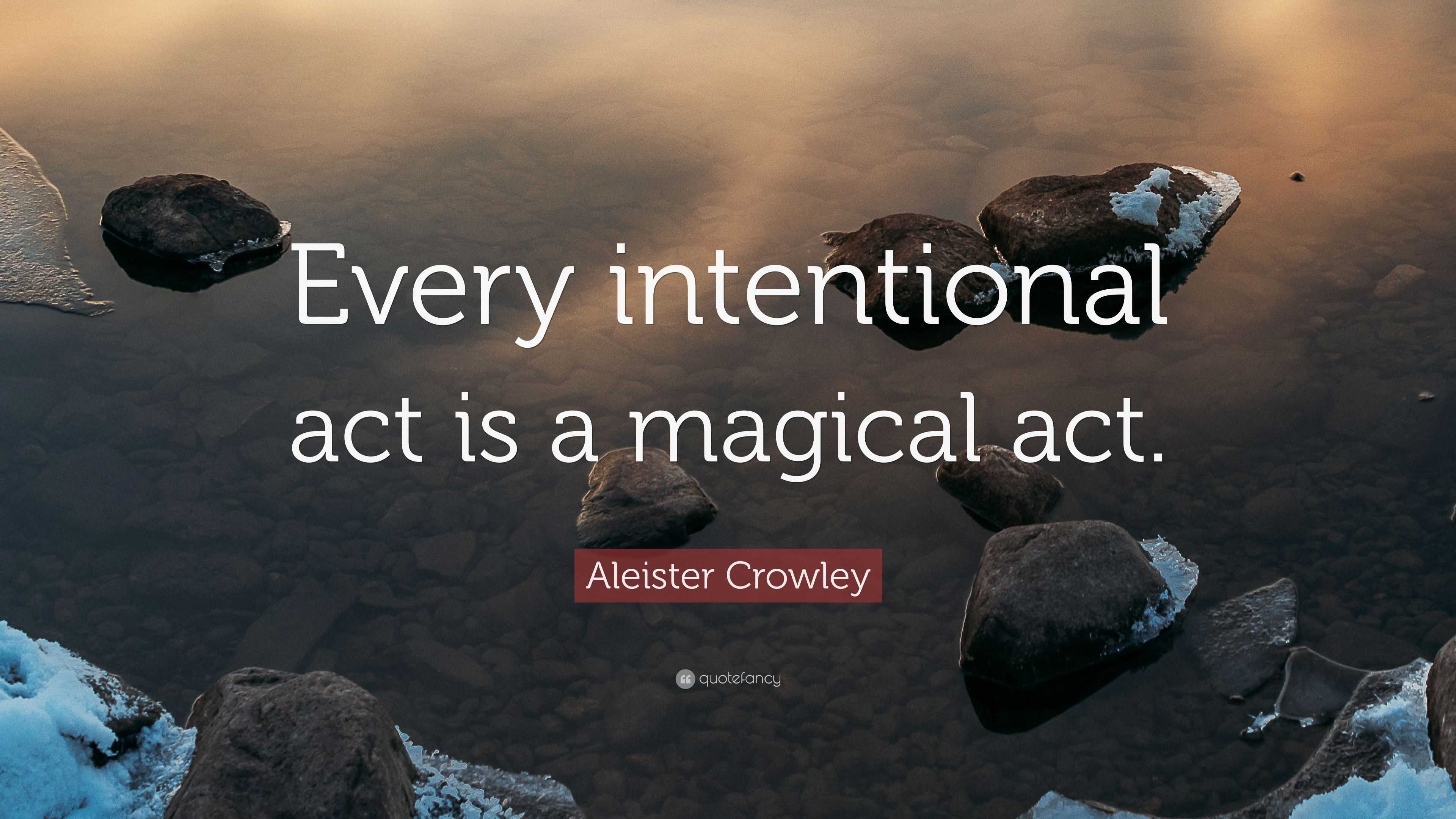 Aleister Crowley Quote: “Every intentional act is a magical act.”