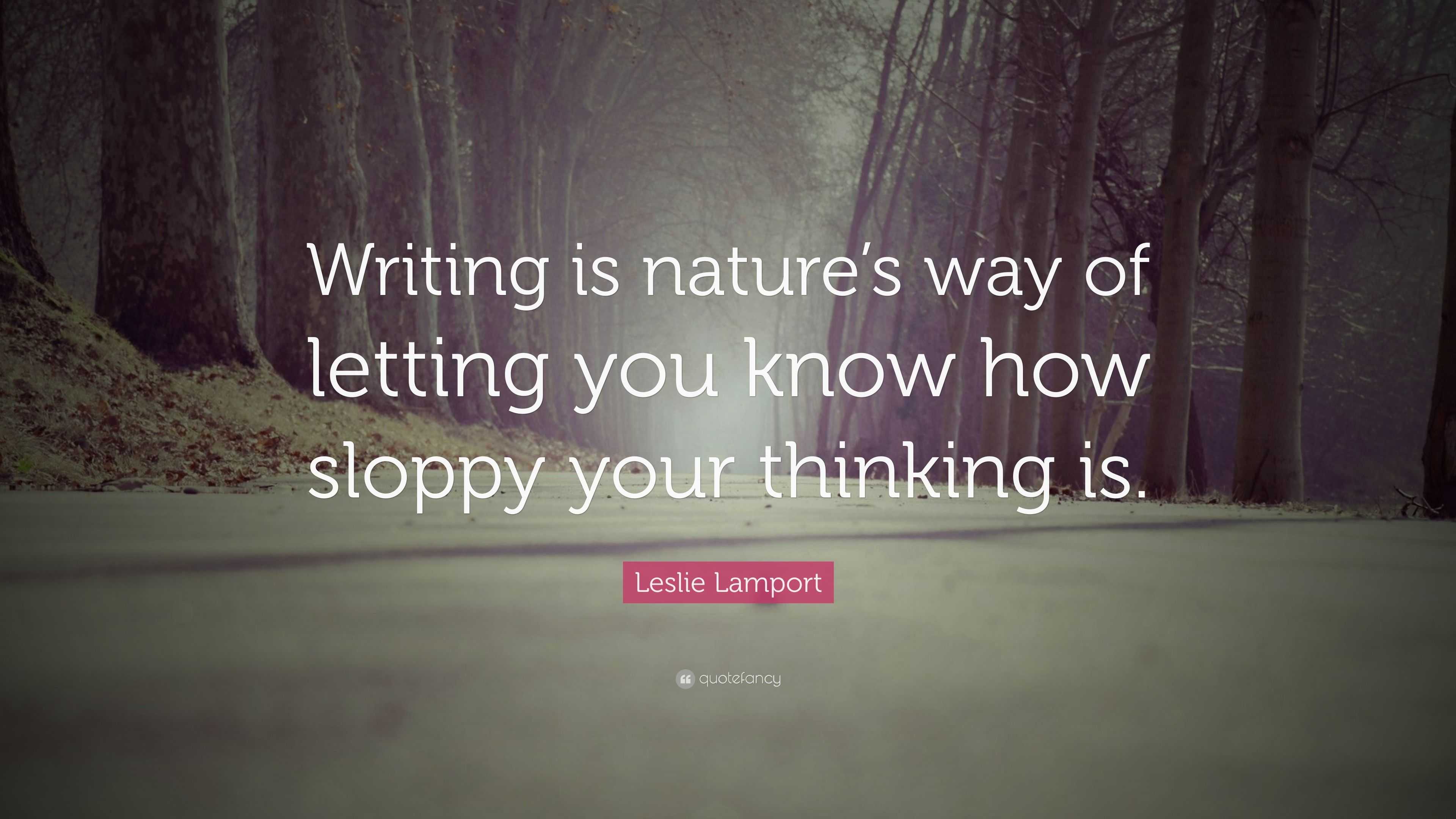 Leslie Lamport Quote: “Writing is nature’s way of letting you know how ...