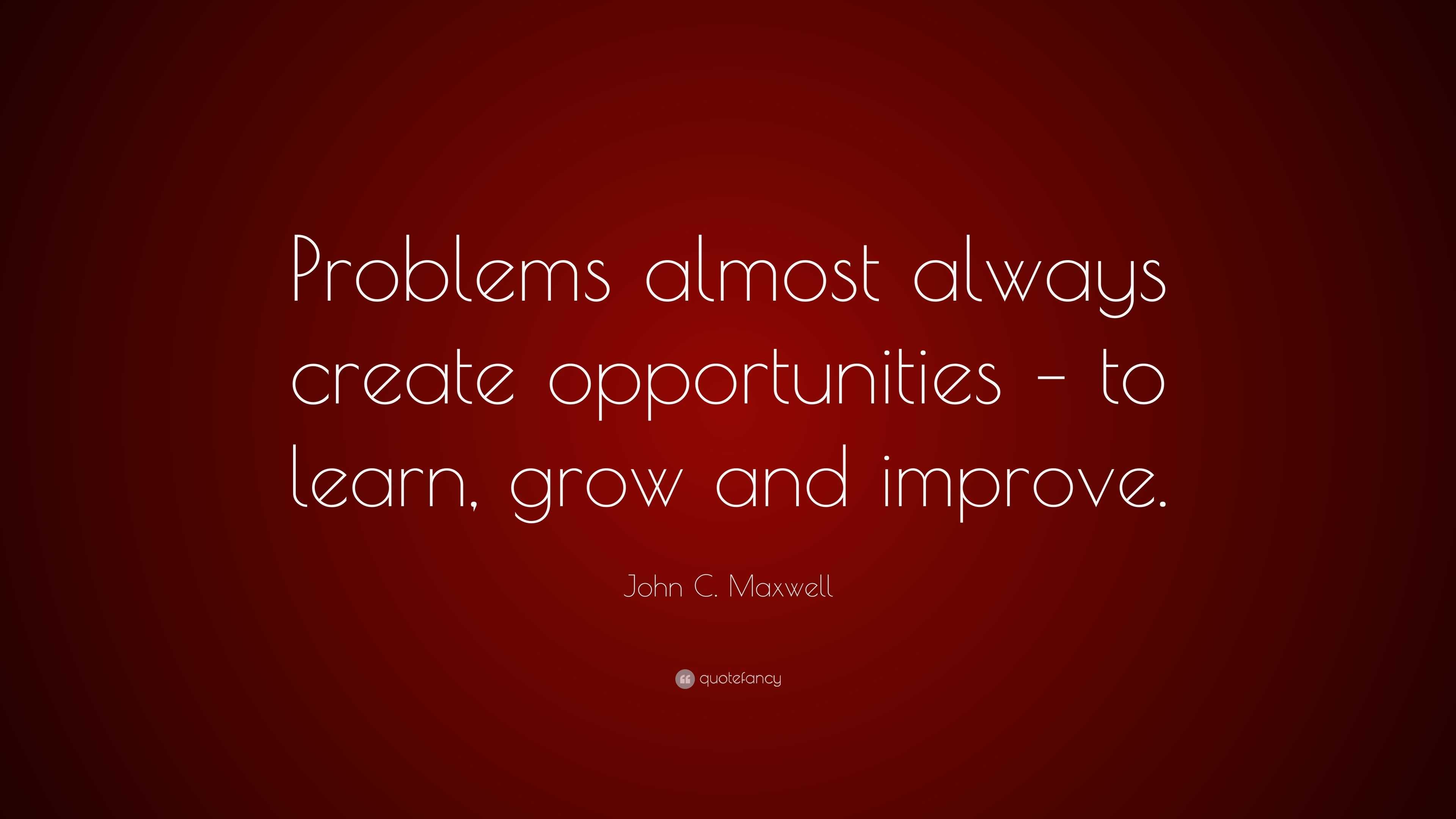 John C. Maxwell Quote: “Problems almost always create opportunities ...