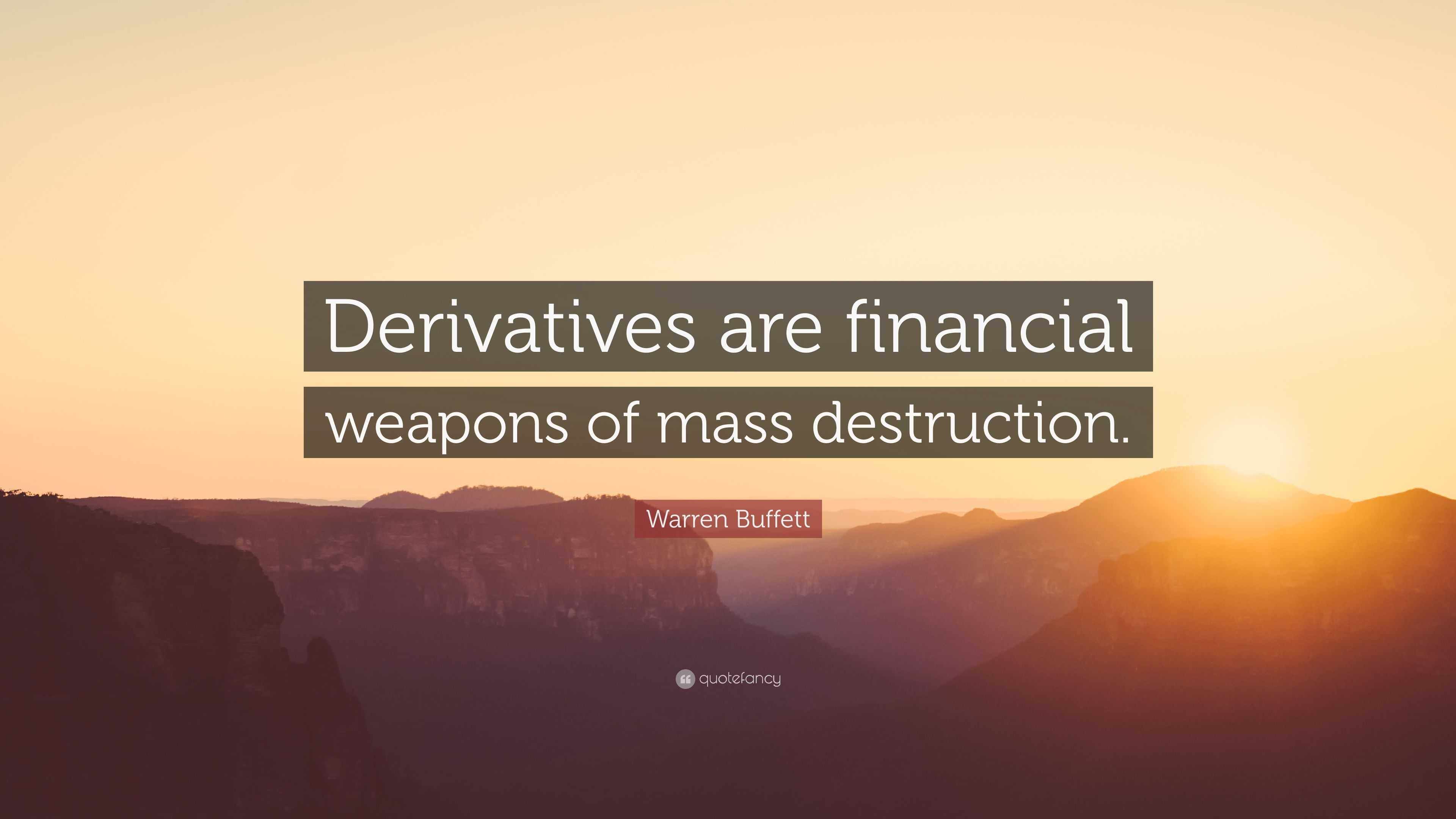 Warren Buffett Quote: “Derivatives are financial weapons of mass ...