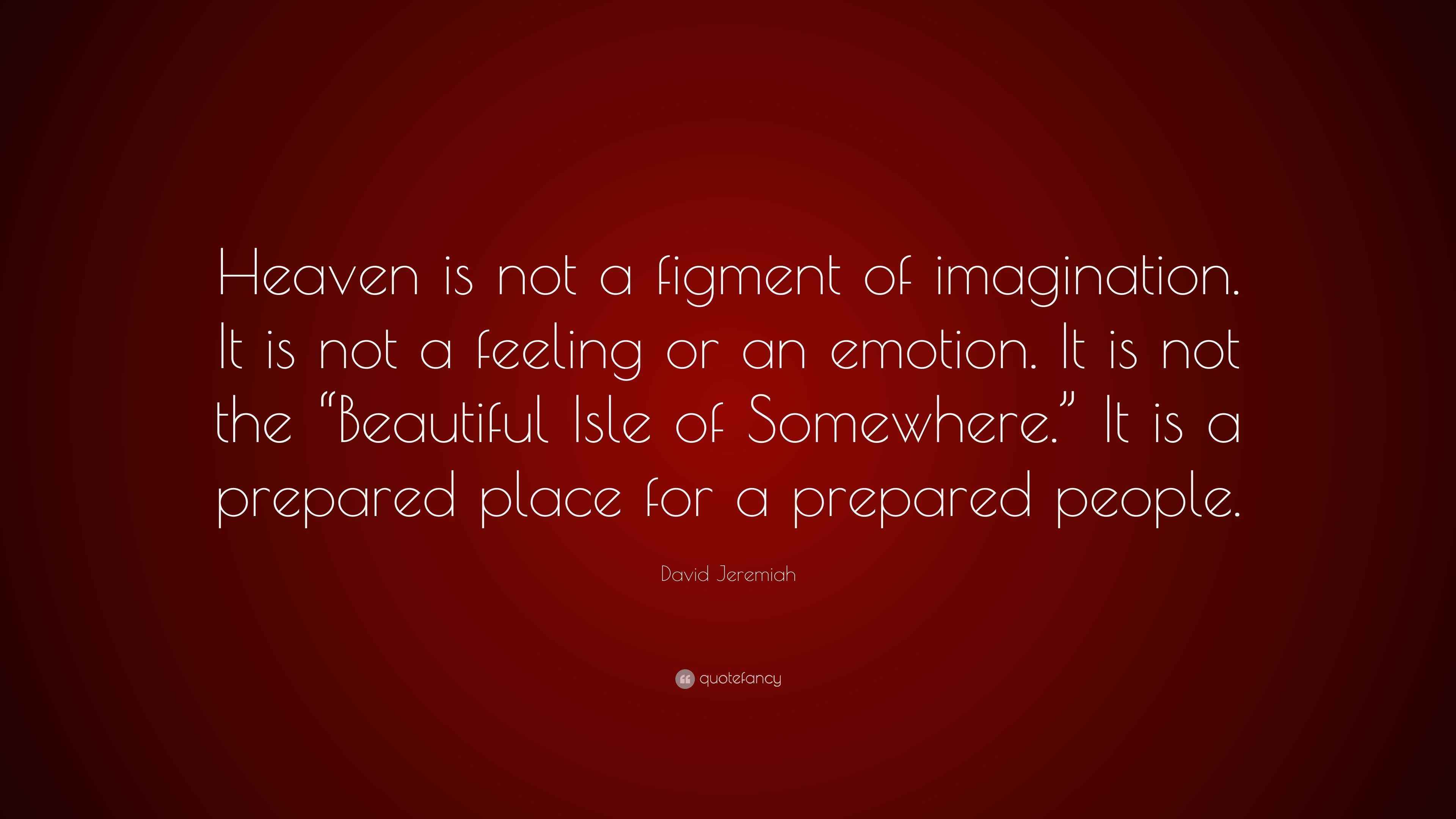 David Jeremiah Quote: “Heaven is not a figment of imagination. It is ...