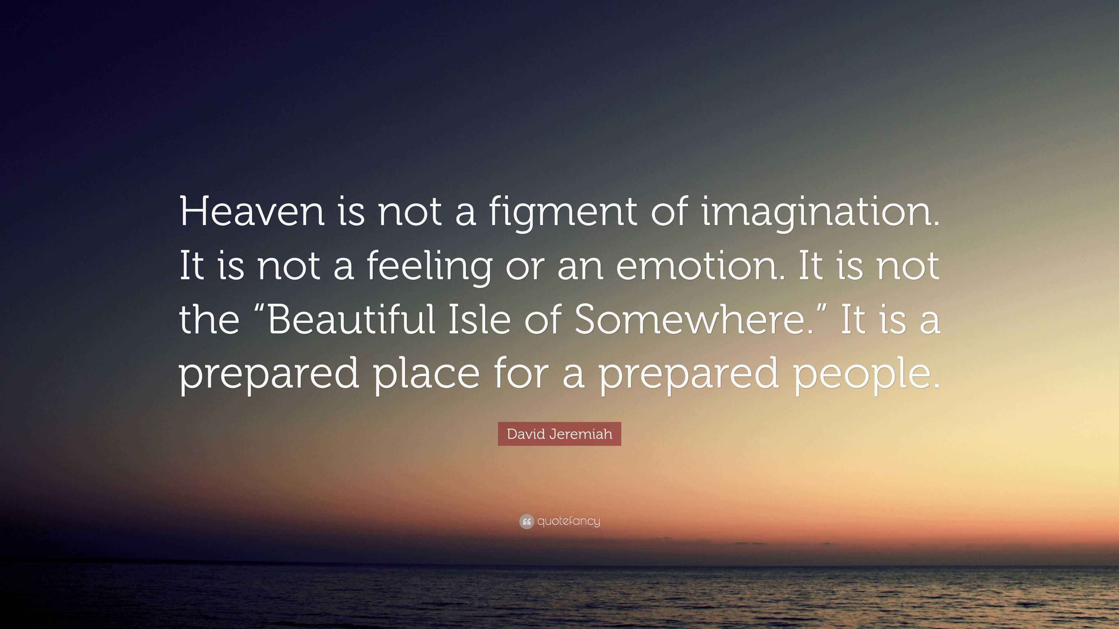 David Jeremiah Quote: “Heaven is not a figment of imagination. It is ...