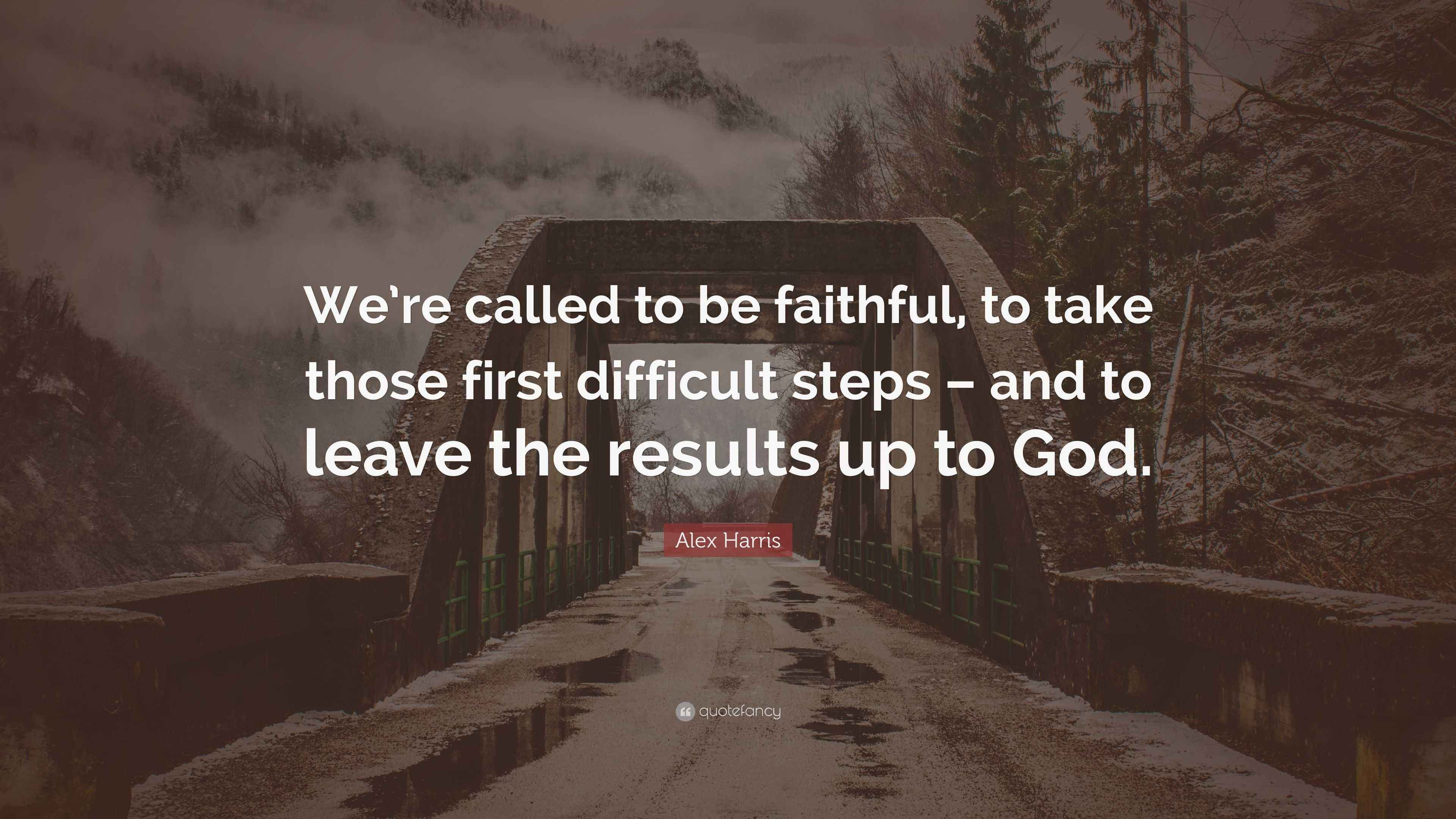 Alex Harris Quote: “We’re called to be faithful, to take those first ...