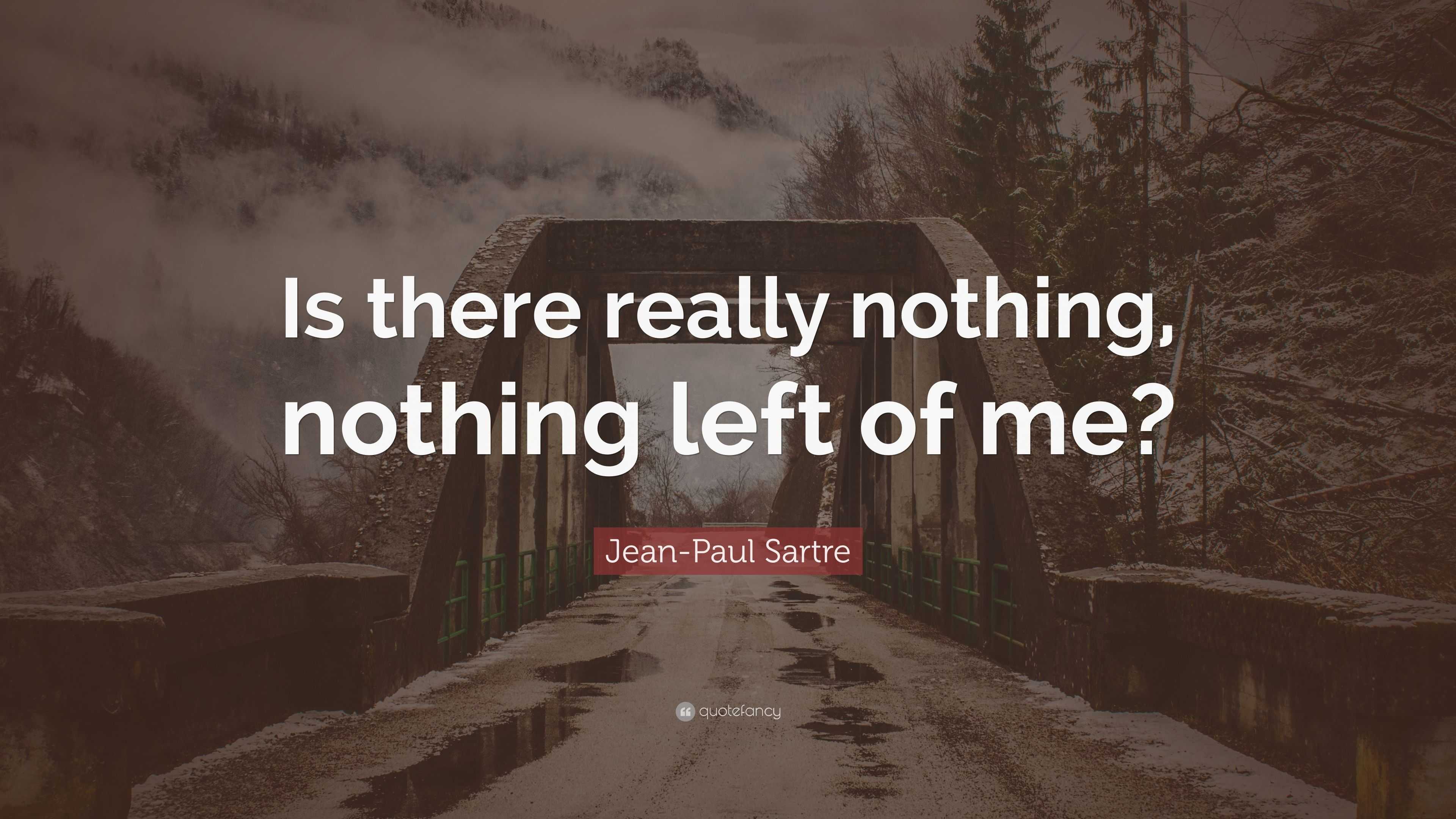Jean-Paul Sartre Quote: “Is there really nothing, nothing left of me?”