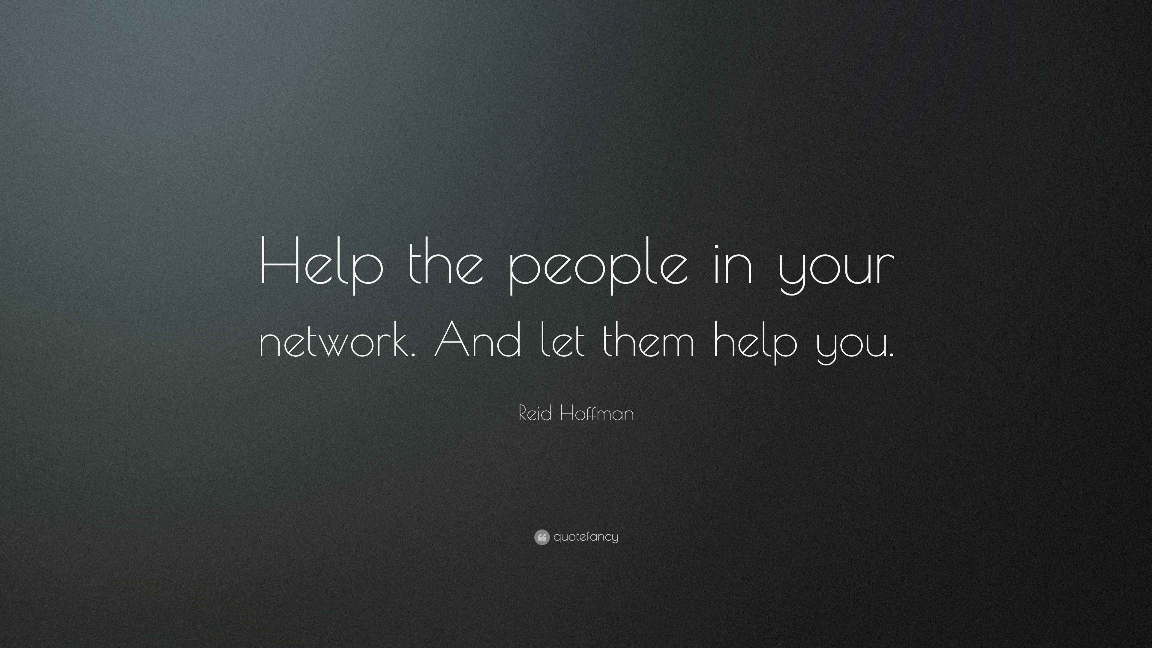 Reid Hoffman Quote: “Help the people in your network. And let them help ...