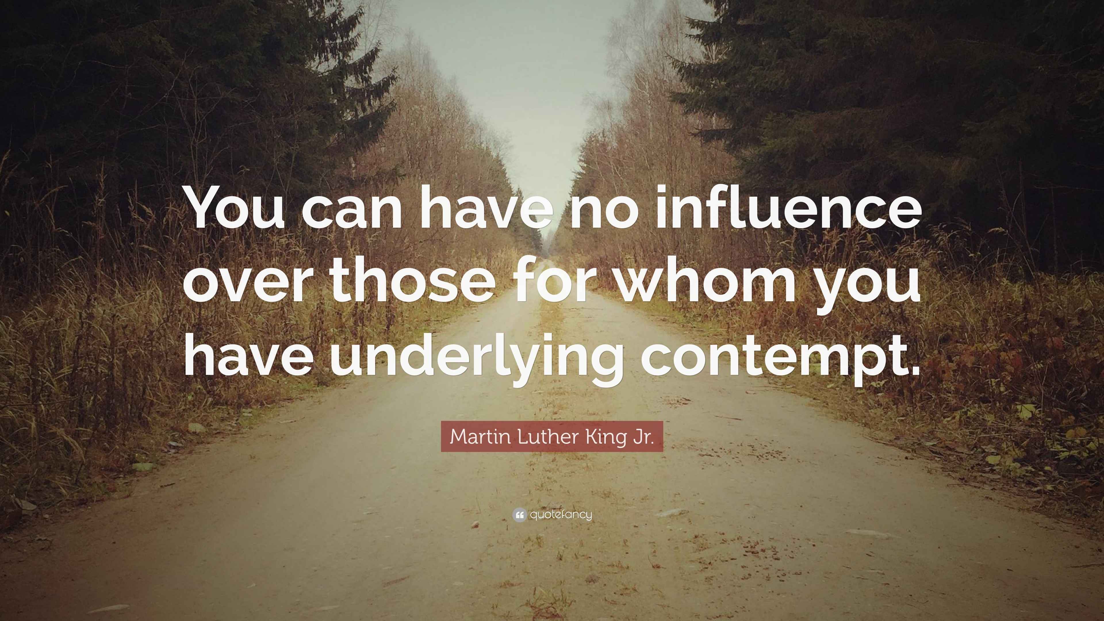 Martin Luther King Jr. Quote: “You can have no influence over those for ...