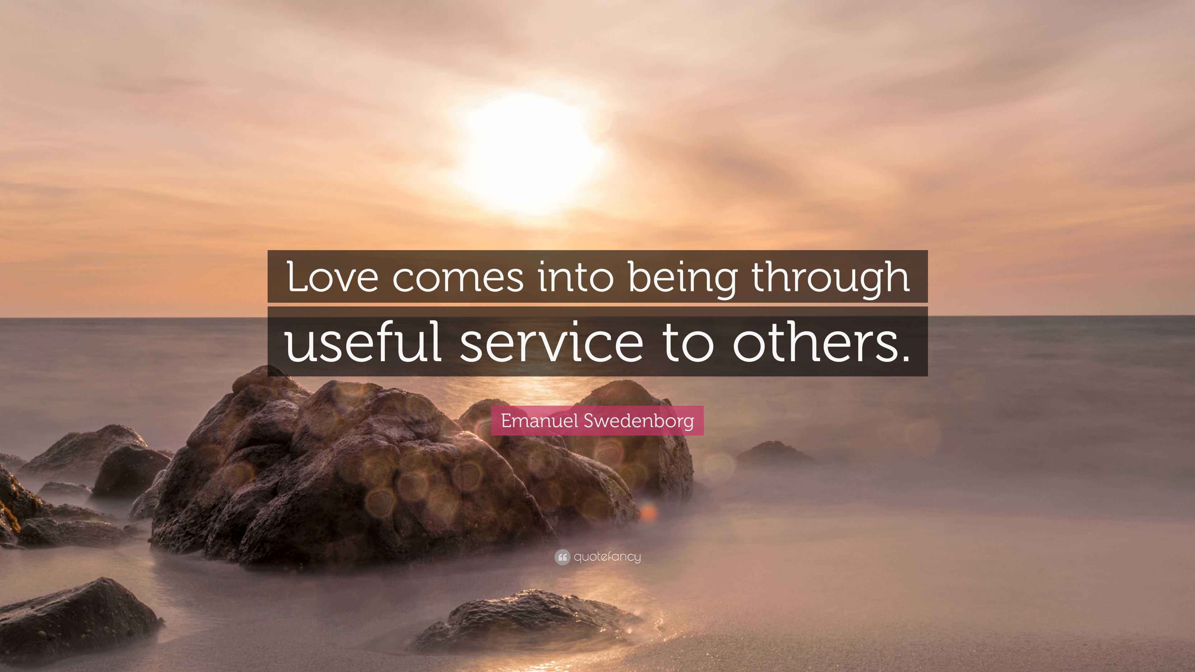 Emanuel Swedenborg Quote: “Love comes into being through useful service ...