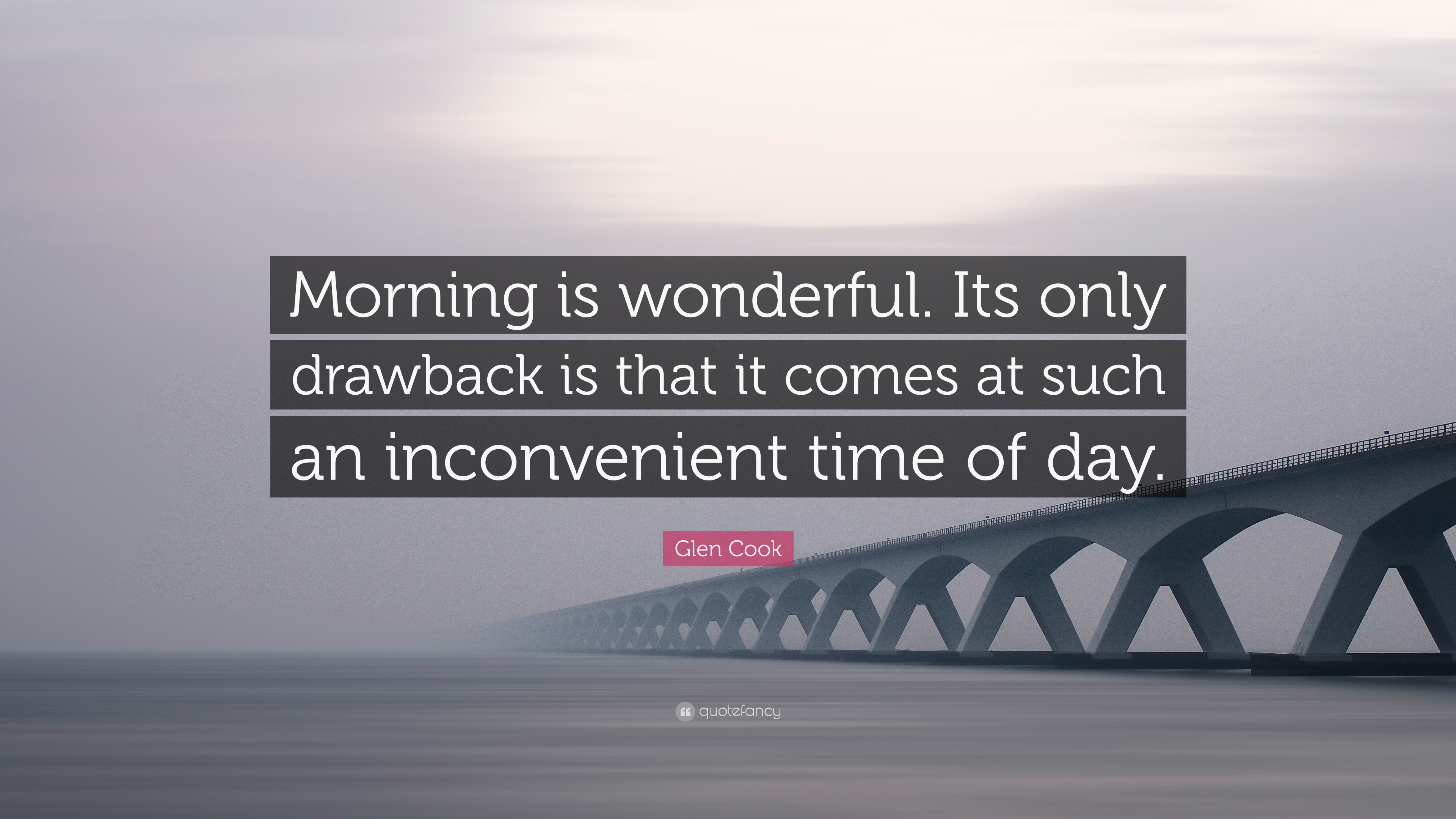 Glen Cook Quote: “Morning is wonderful. Its only drawback is that it ...