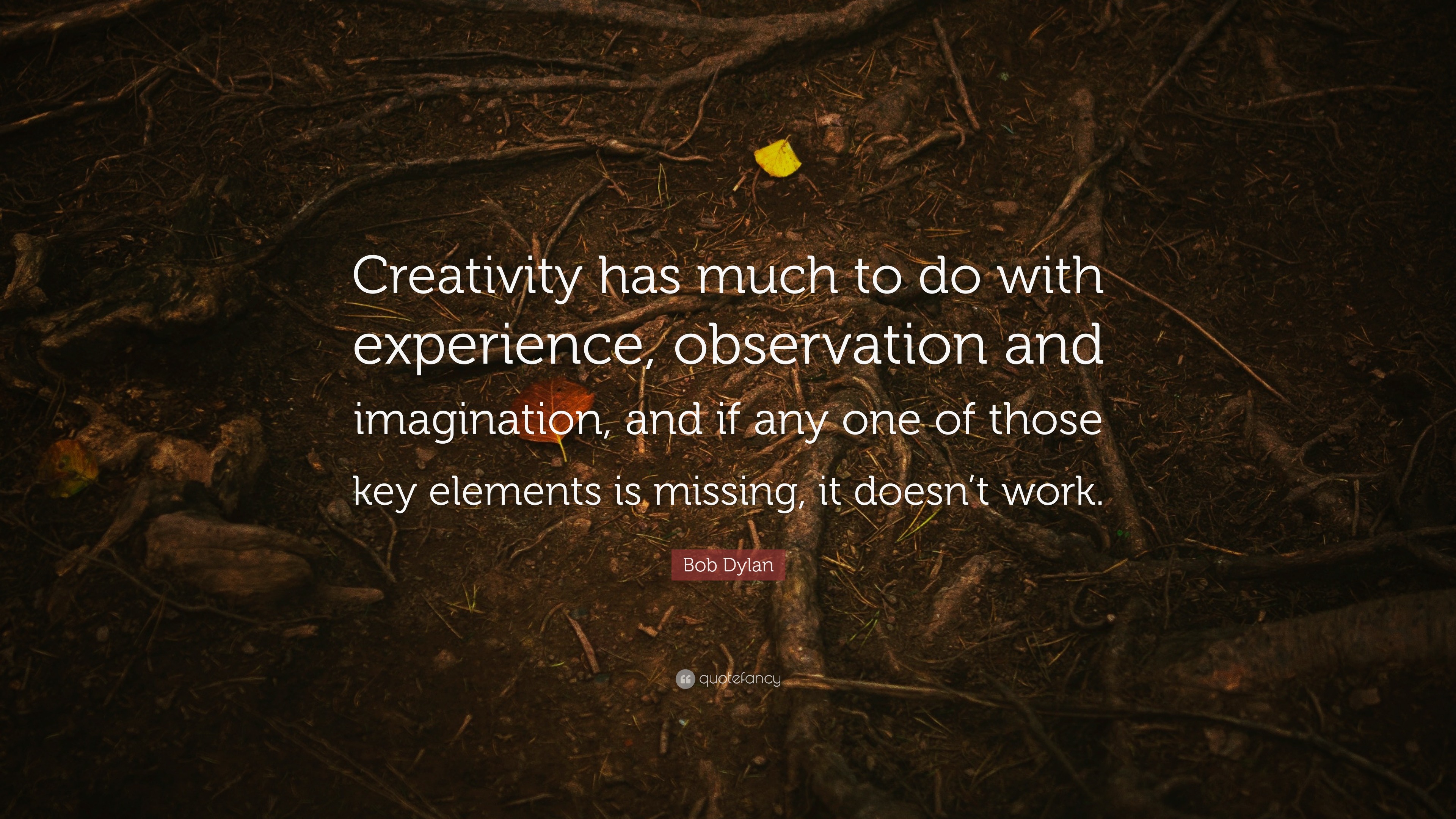 Bob Dylan Quote: “Creativity has much to do with experience ...