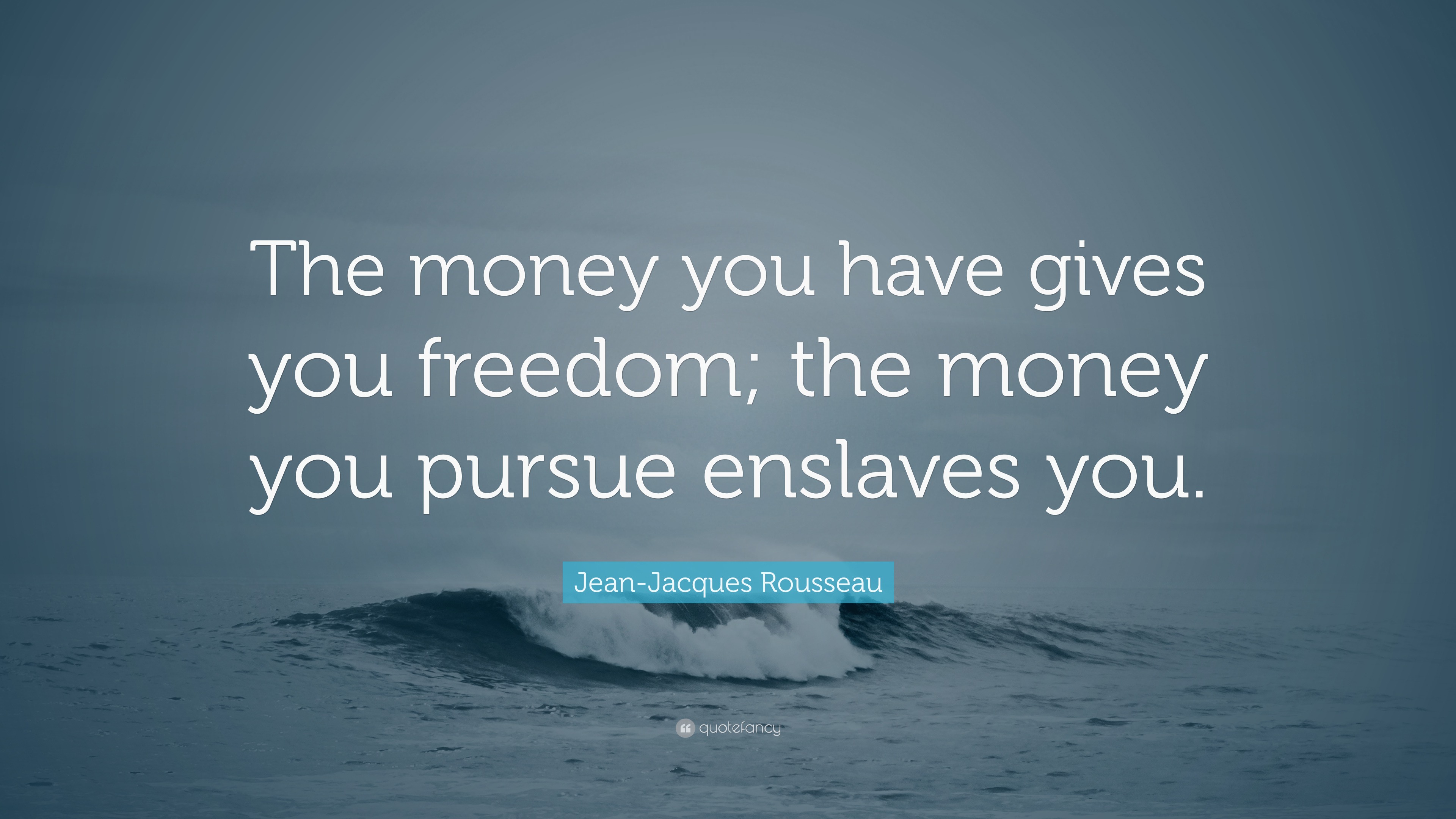 Jean-Jacques Rousseau Quote: “The money you have gives you freedom; the ...
