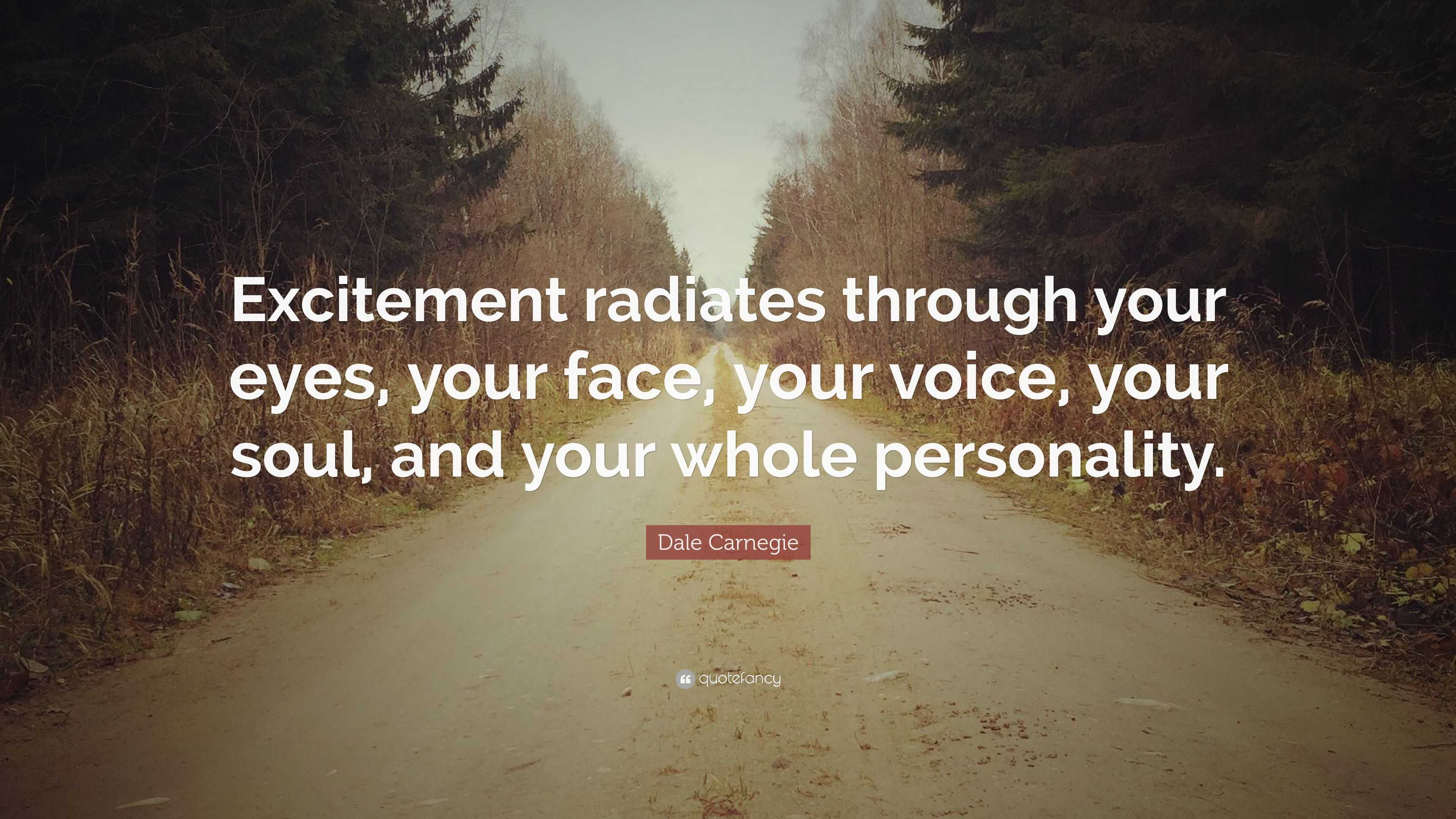 Dale Carnegie Quote: “Excitement radiates through your eyes, your face ...