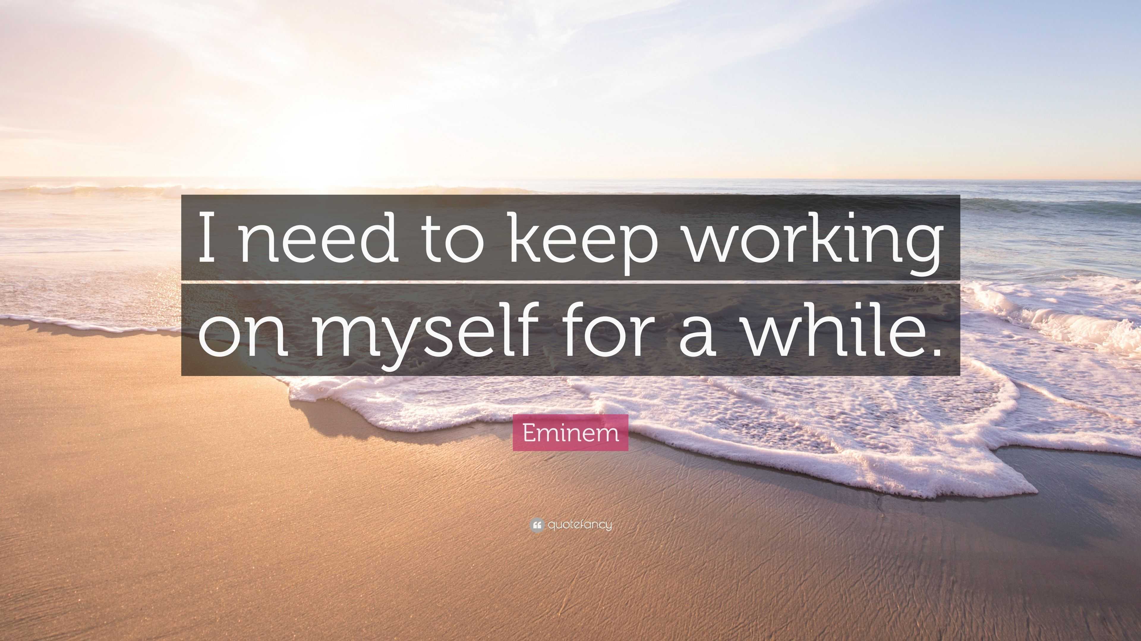 Eminem Quote: “I need to keep working on myself for a while.”