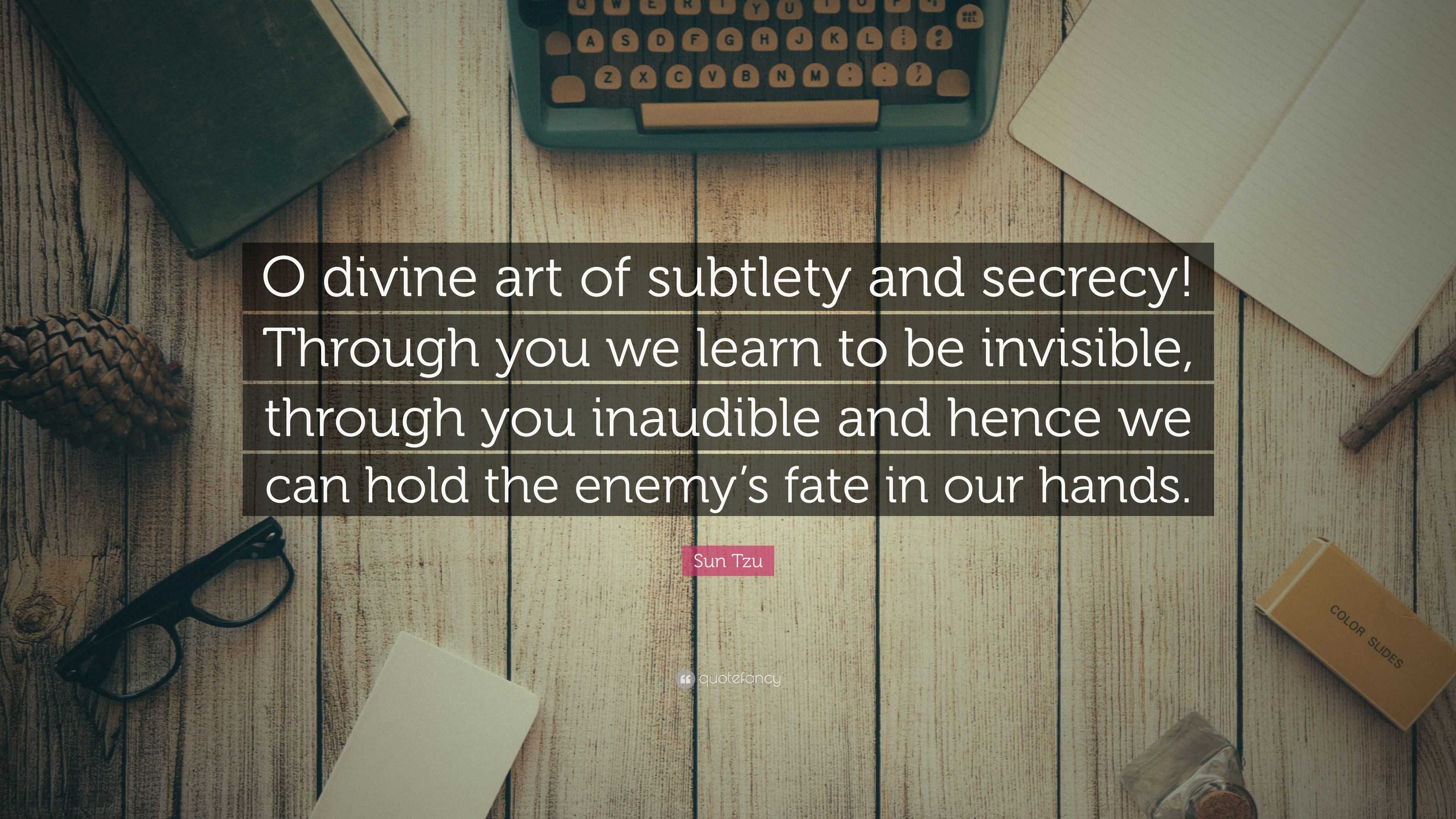 Sun Tzu Quote: “O divine art of subtlety and secrecy! Through you we ...