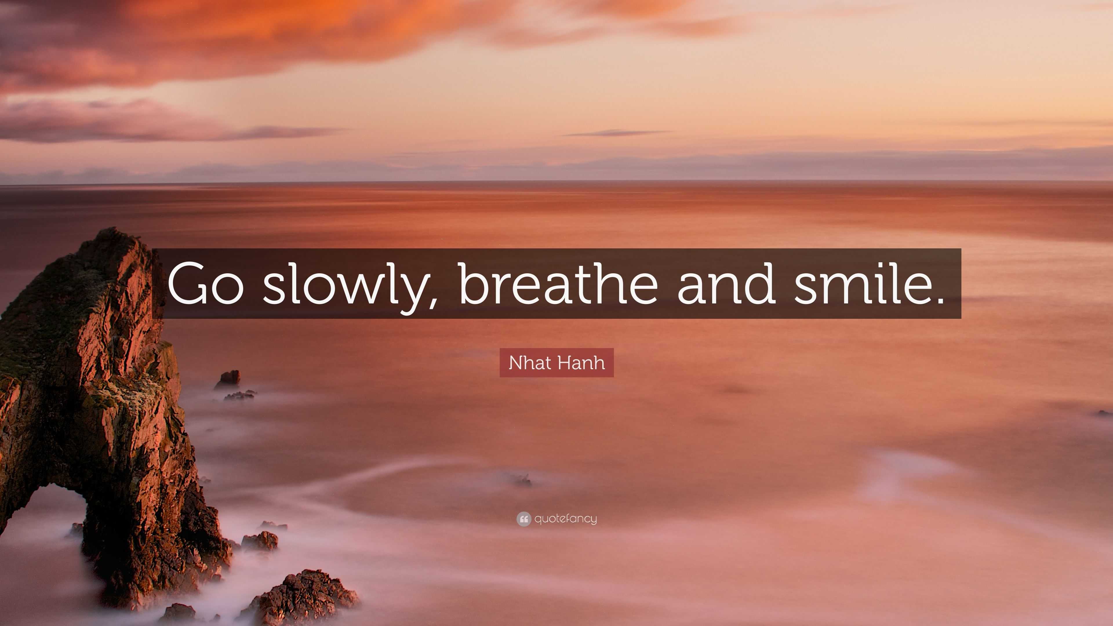 Nhat Hanh Quote: “Go slowly, breathe and smile.”