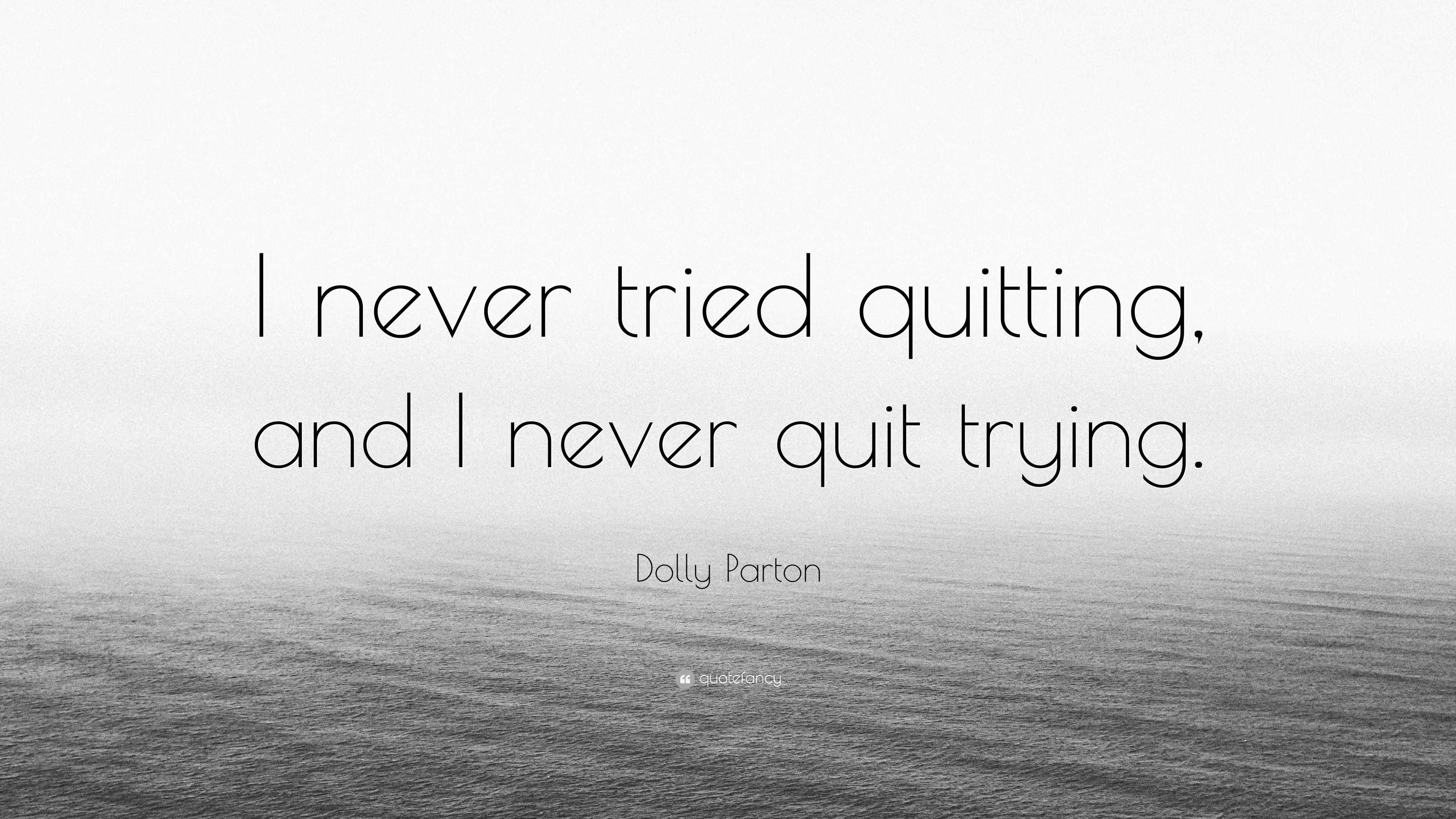 Dolly Parton Quote: “I never tried quitting, and I never quit trying.”