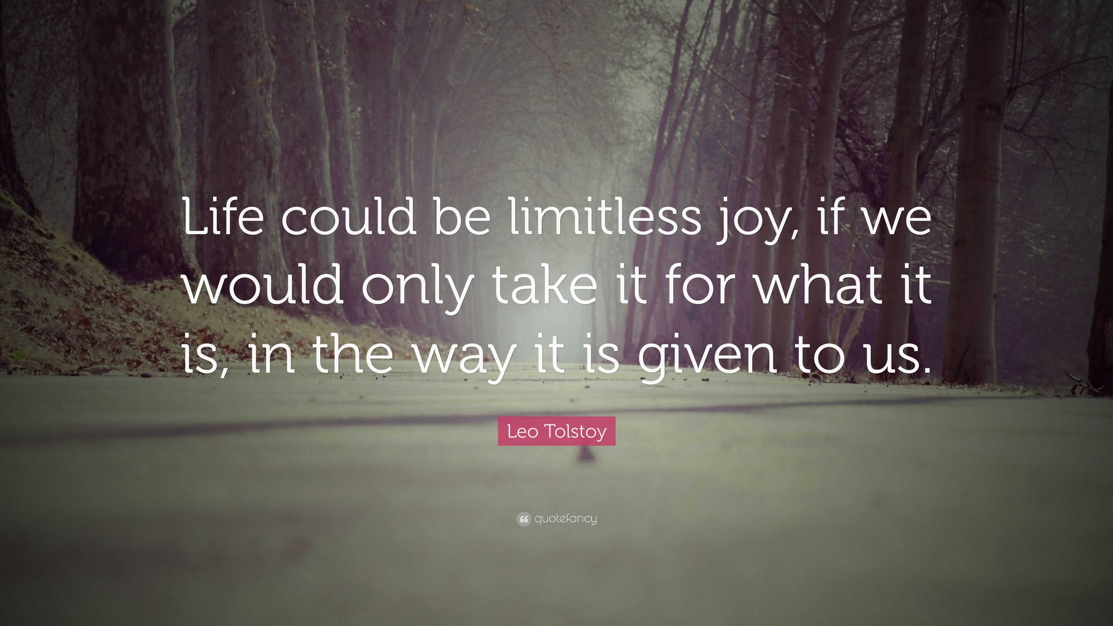 Leo Tolstoy Quote: “Life could be limitless joy, if we would only take ...