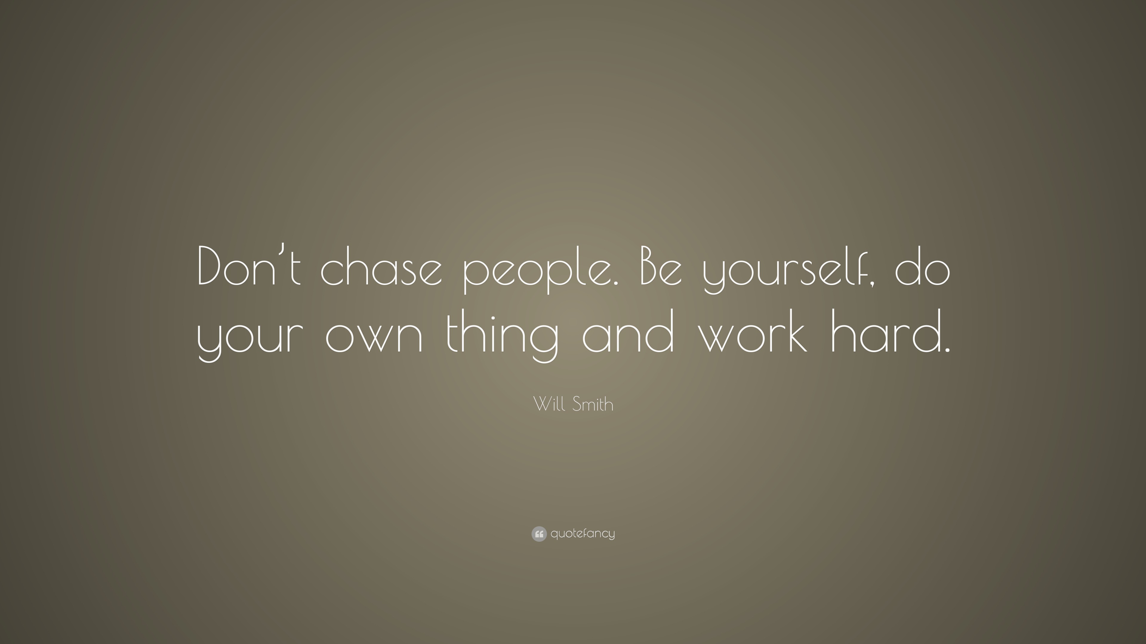 Will Smith Quote: “Don’t chase people. Be yourself, do your own thing ...