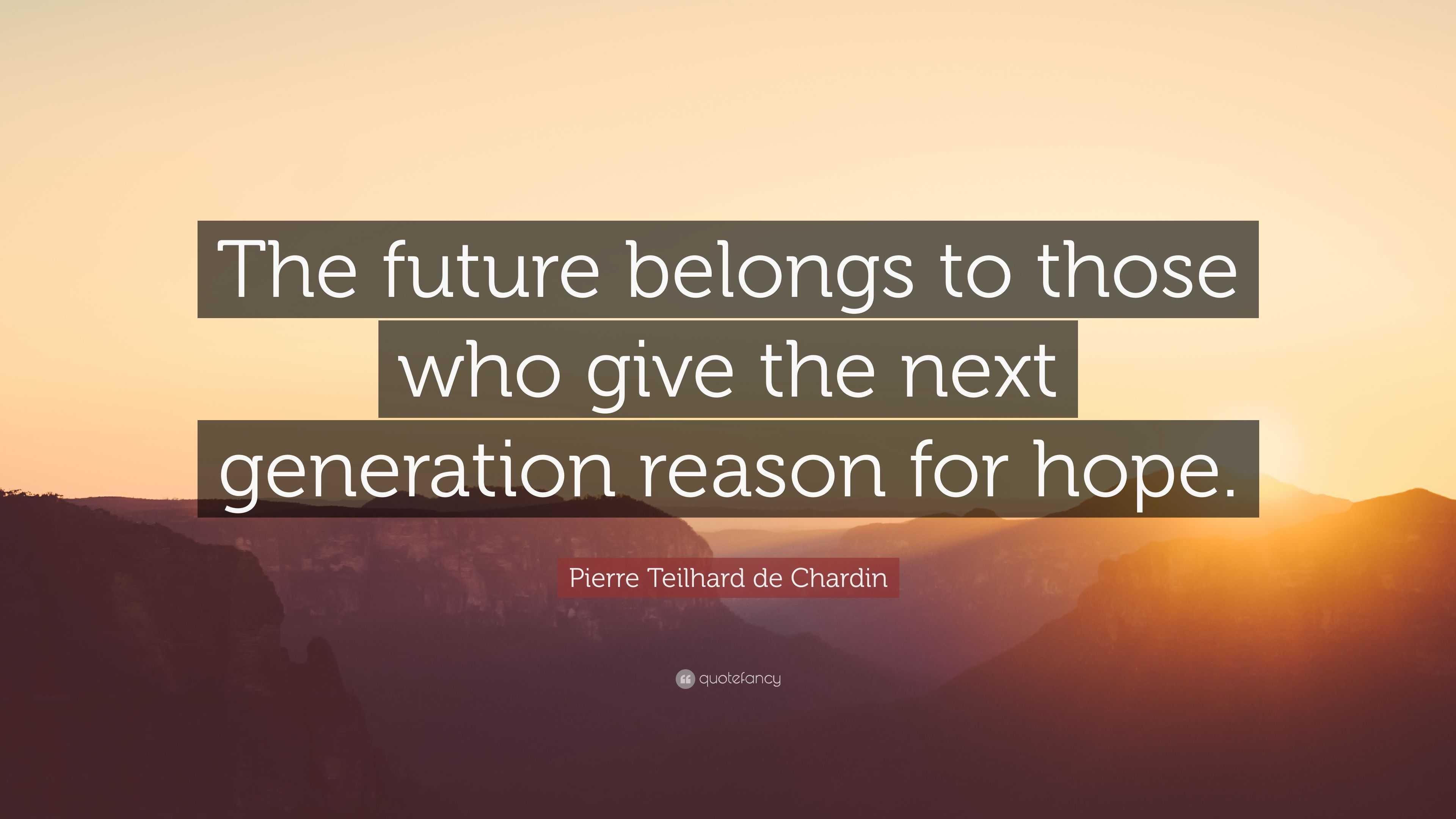 Pierre Teilhard de Chardin Quote: “The future belongs to those who give ...