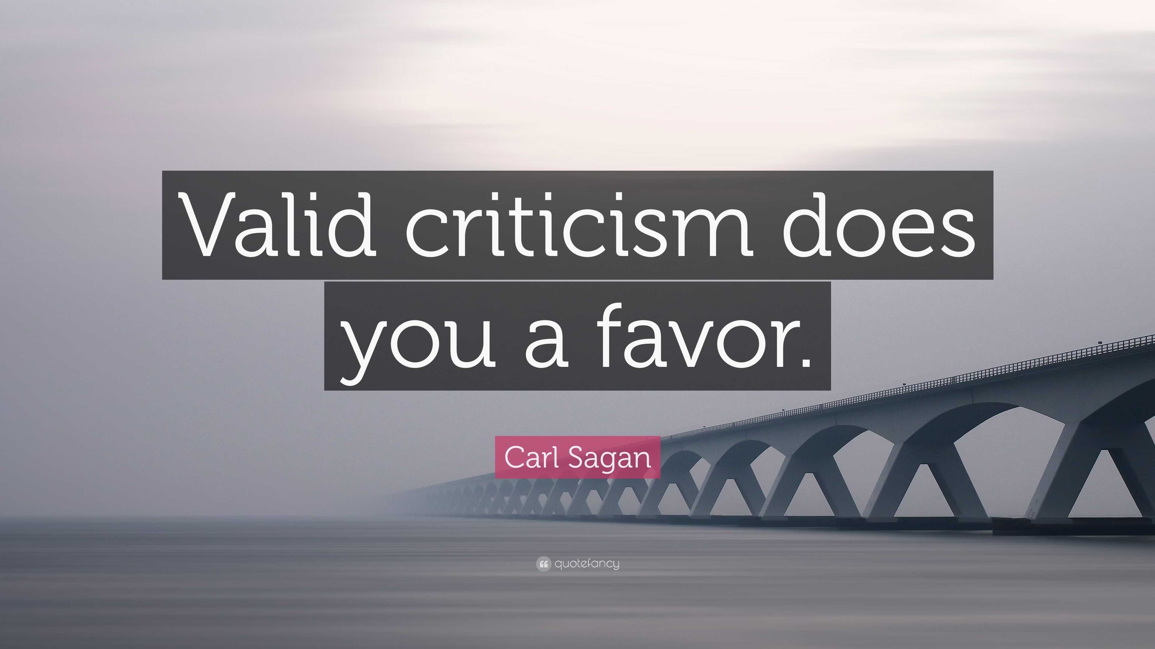 Carl Sagan Quote: “Valid criticism does you a favor.”
