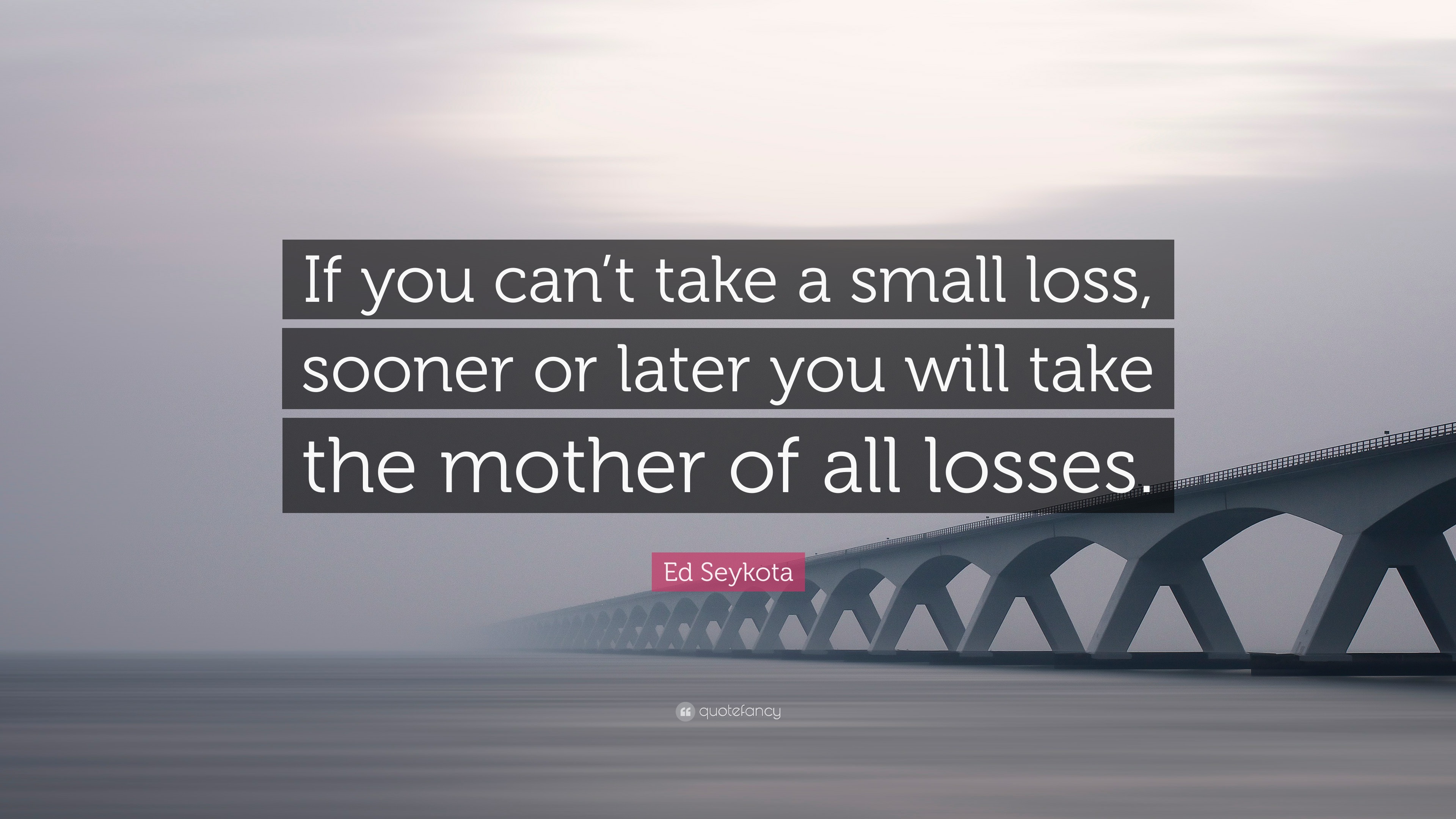 Ed Seykota Quote: “If you can’t take a small loss, sooner or later you ...