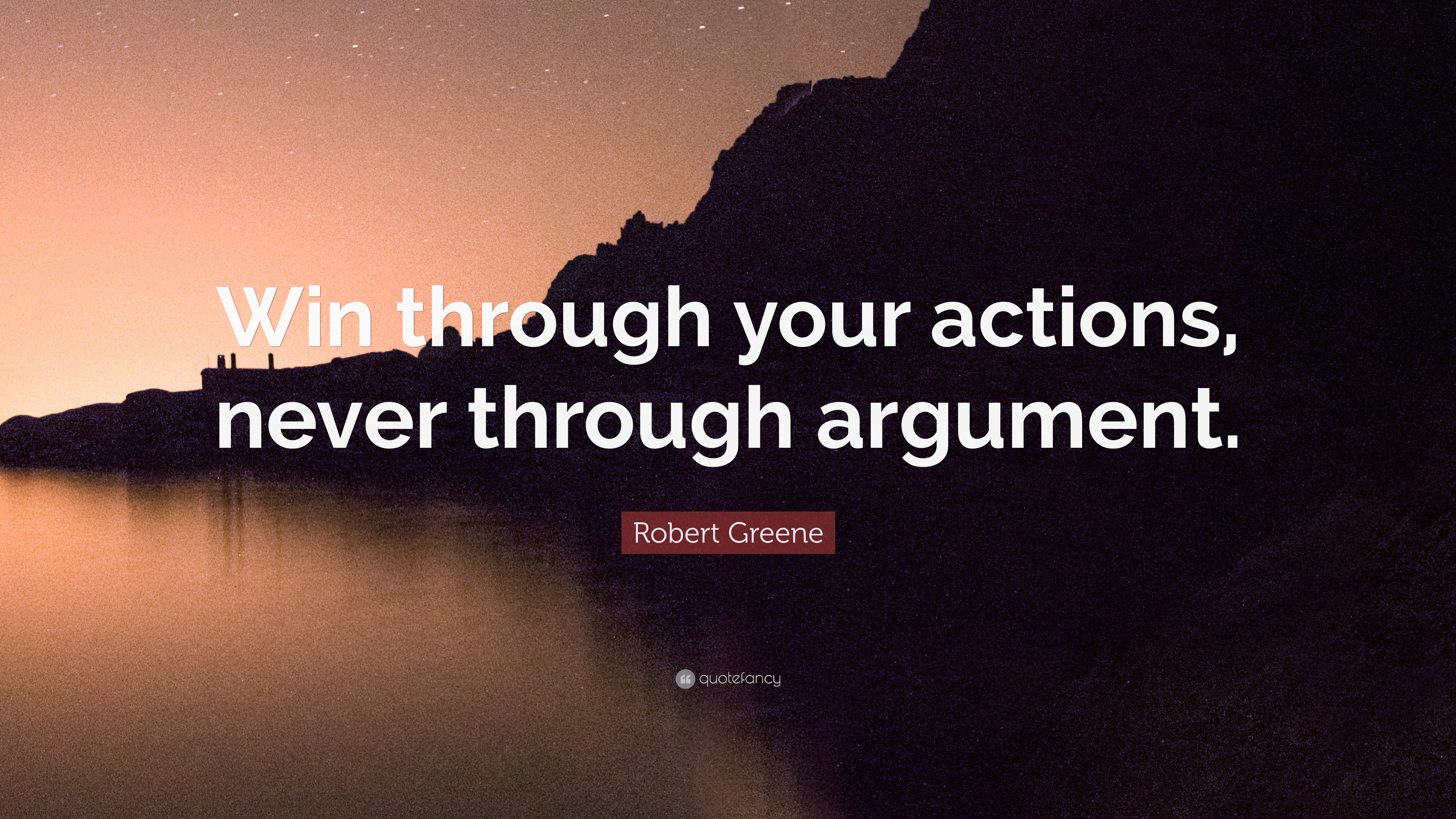 Robert Greene Quote: “Win through your actions, never through argument.”